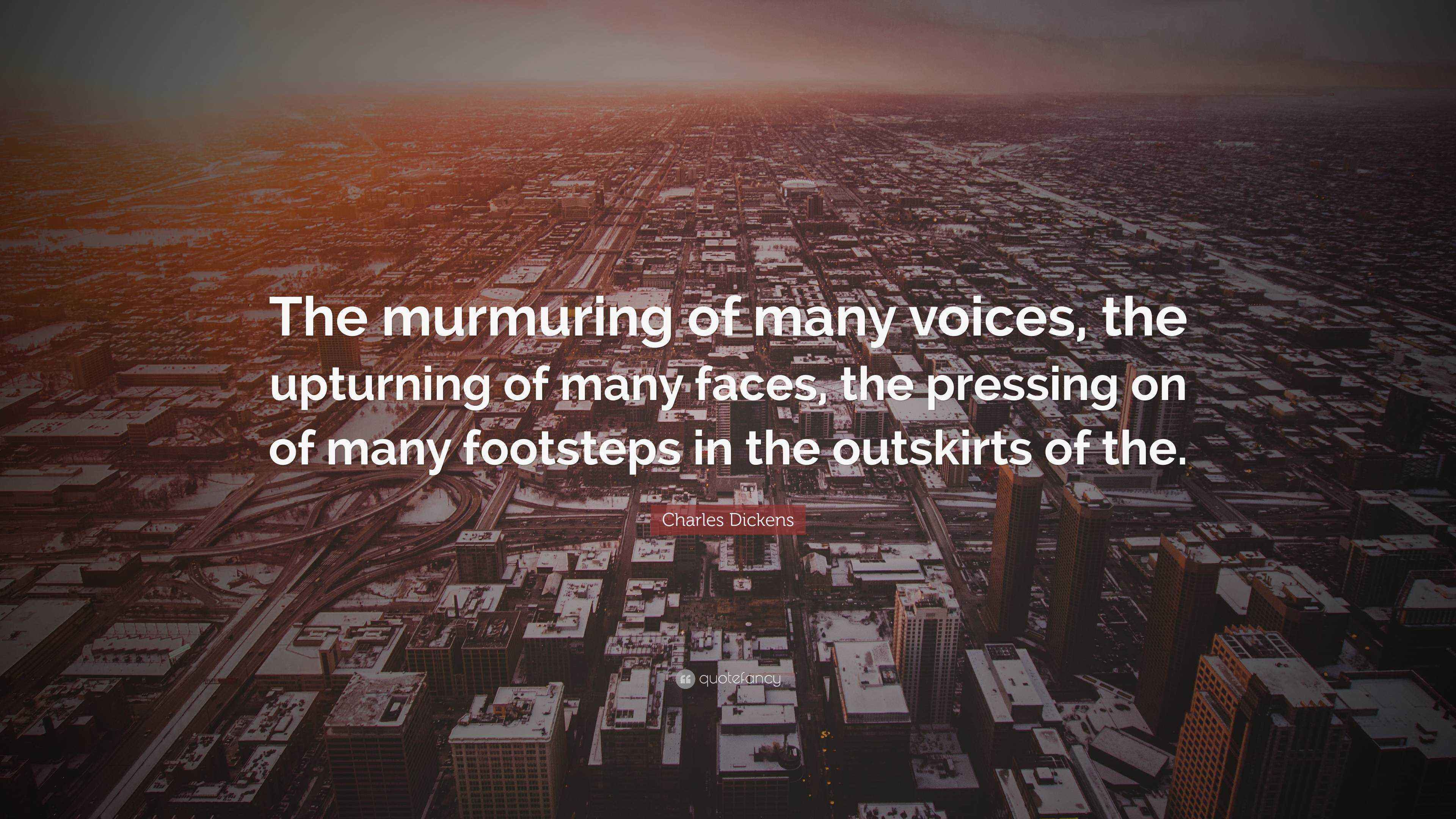 Charles Dickens Quote: “The murmuring of many voices, the upturning of ...