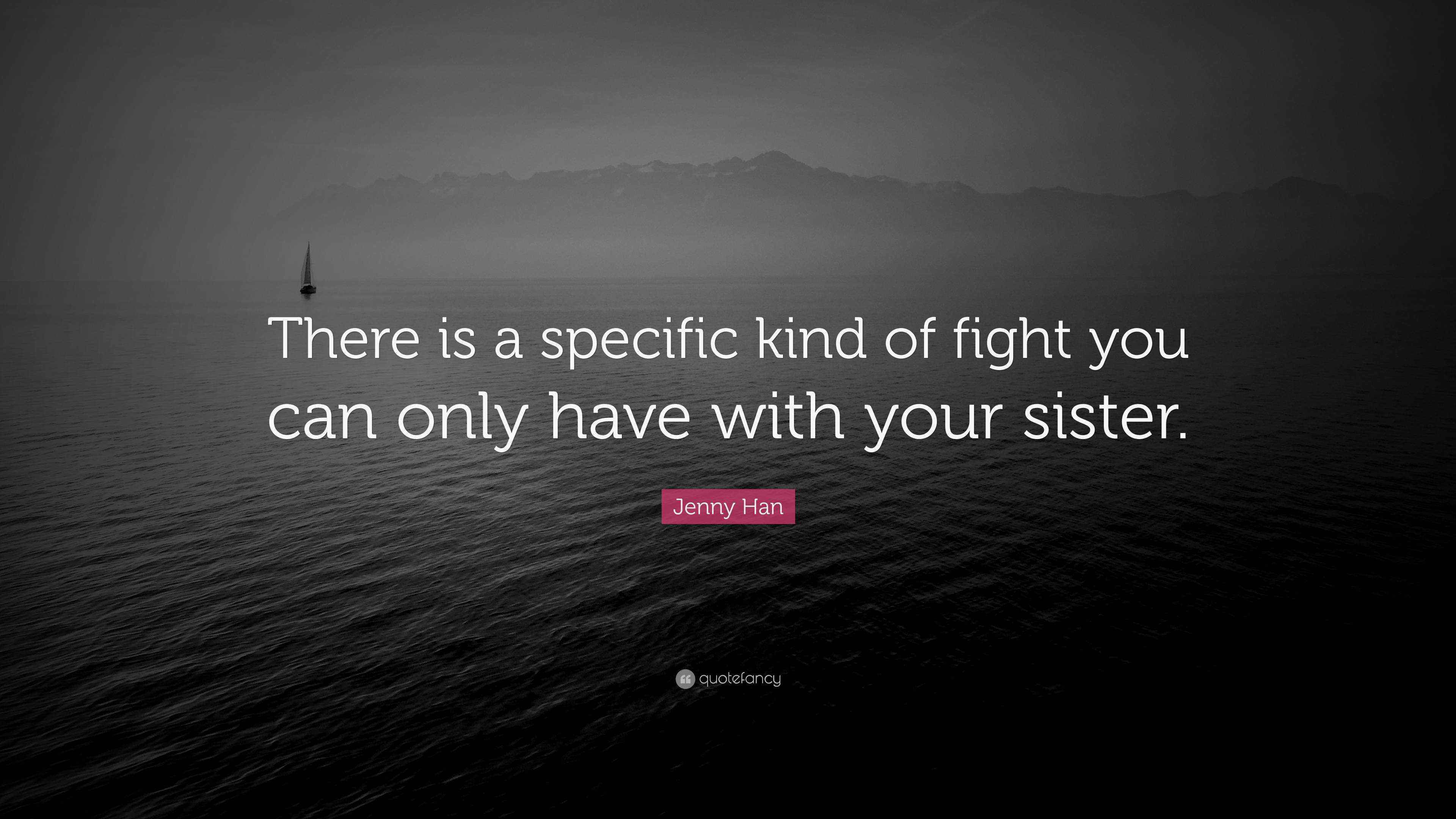 Jenny Han Quote: “There is a specific kind of fight you can only have ...