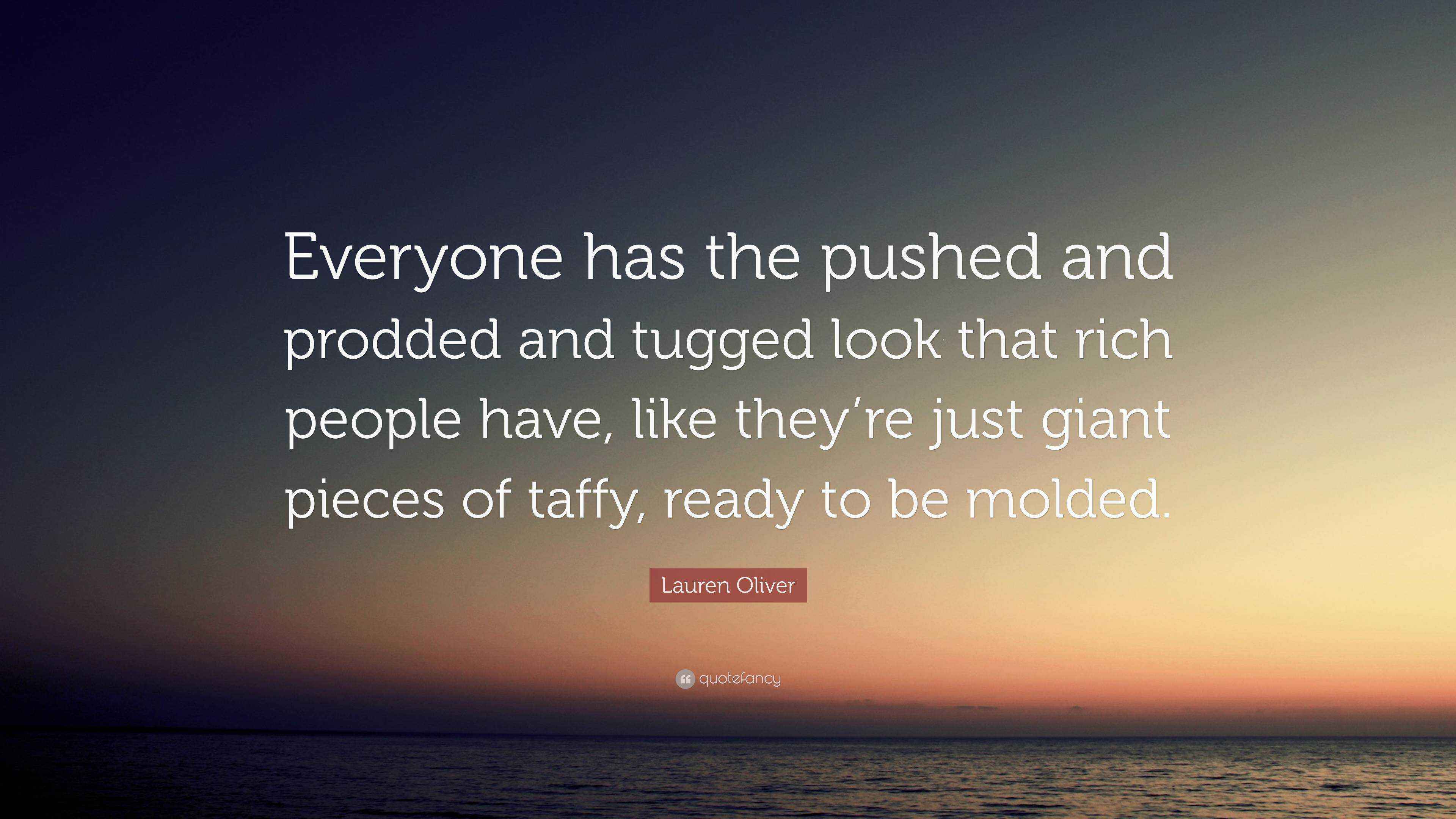 Lauren Oliver Quote: “Everyone has the pushed and prodded and tugged ...