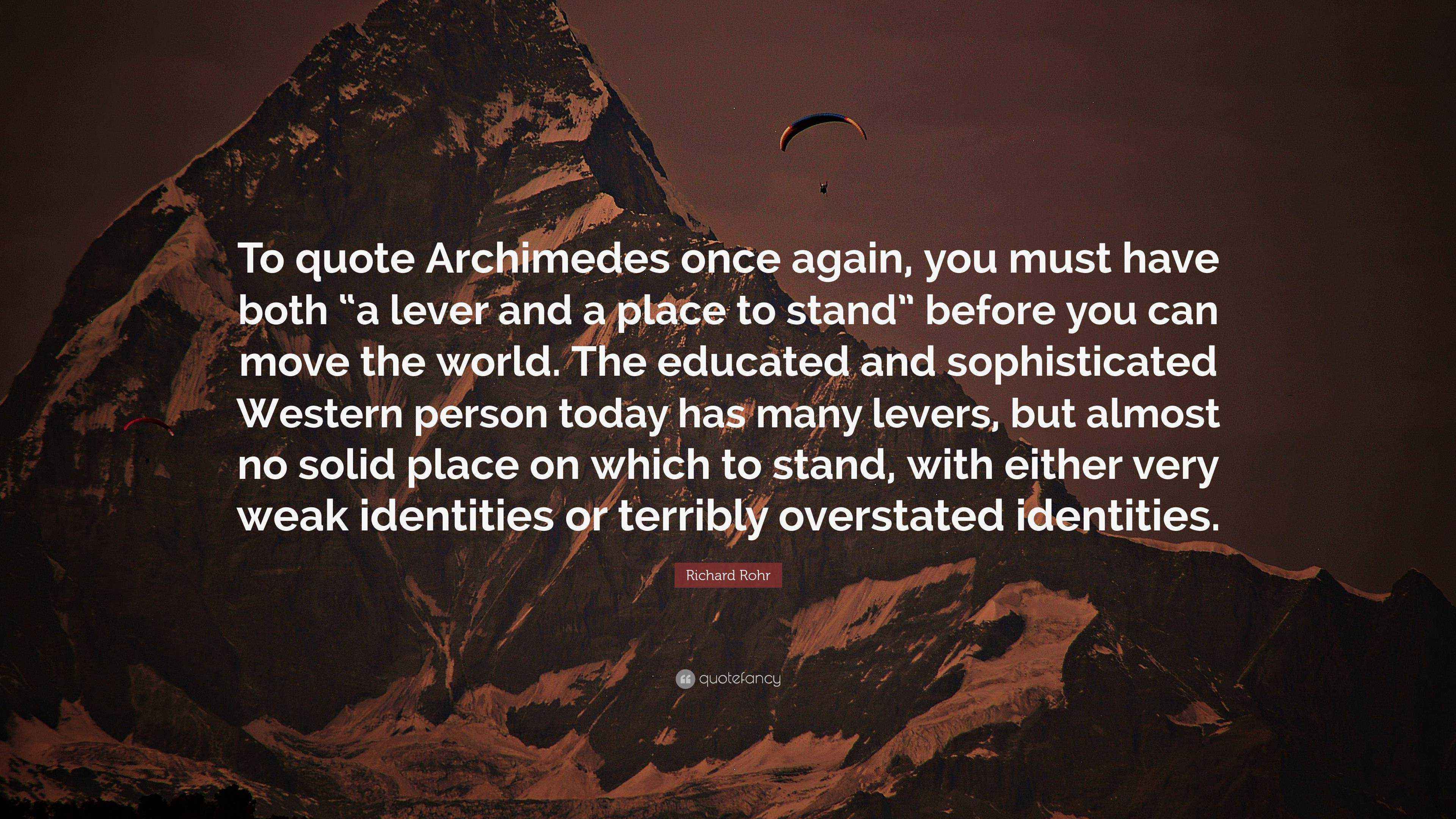 Richard Rohr Quote: “To quote Archimedes once again, you must have both ...