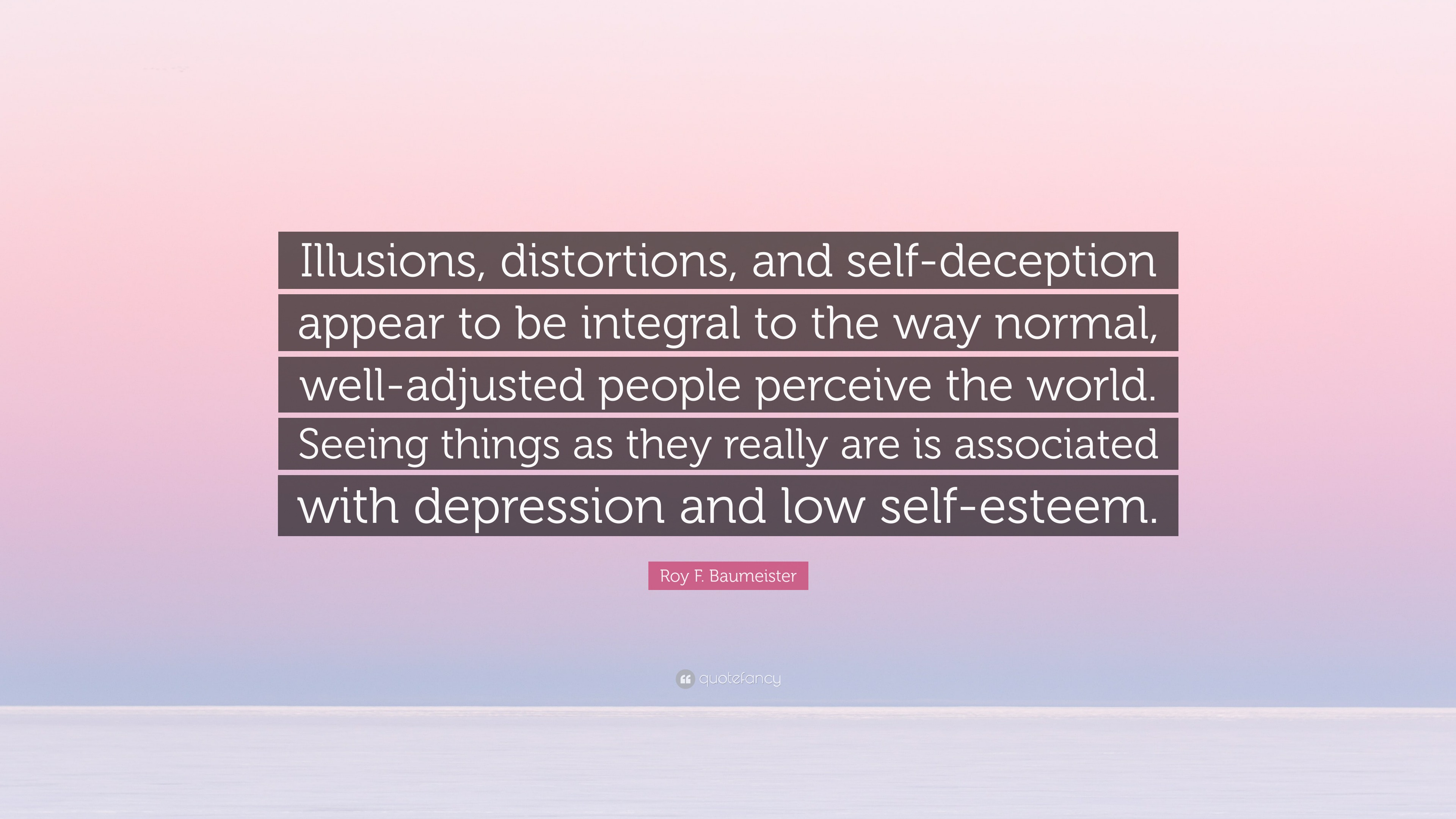 Roy F. Baumeister Quote: “Illusions, distortions, and self-deception ...