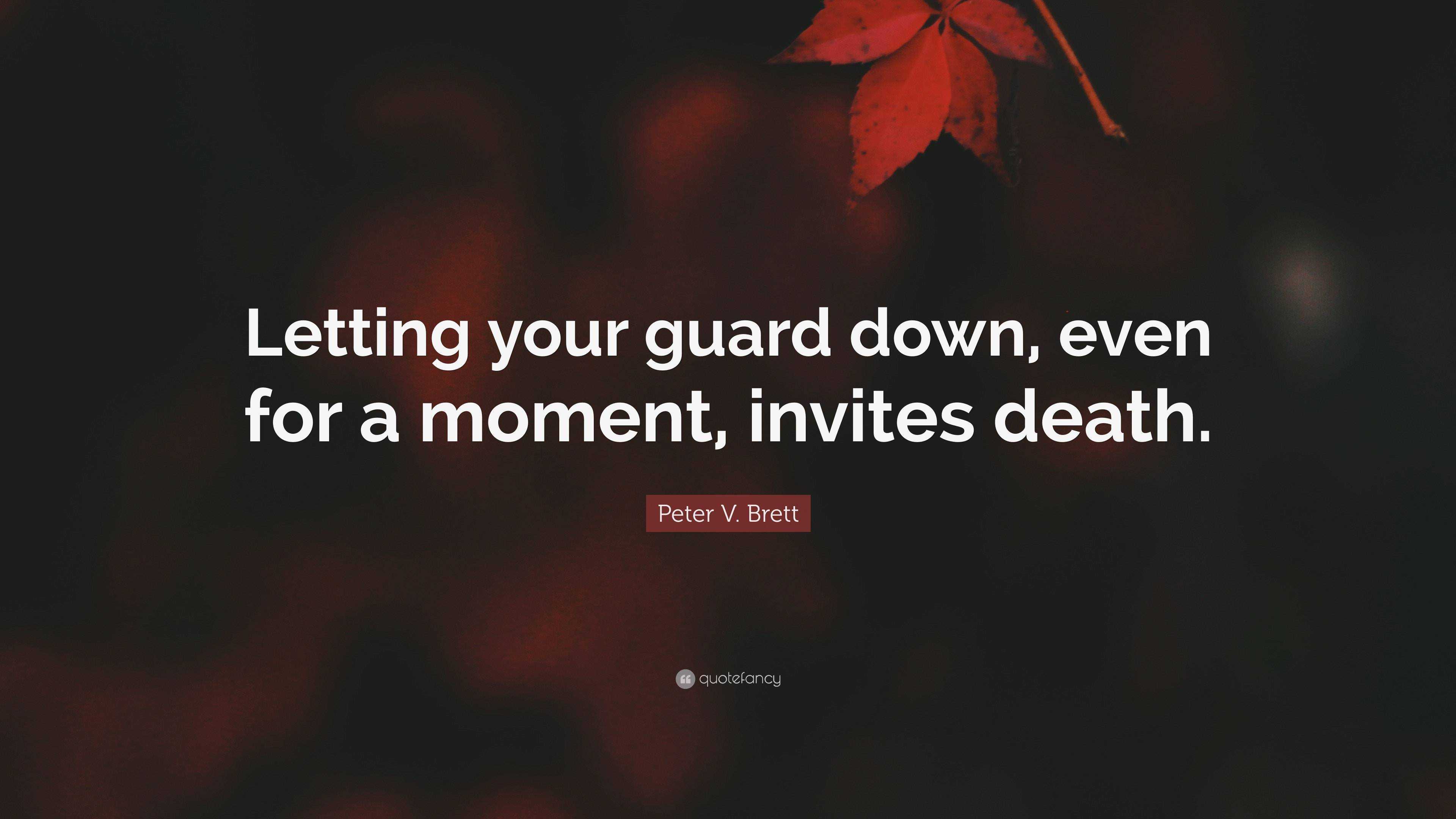 Peter V. Brett Quote: “Letting your guard down, even for a moment ...