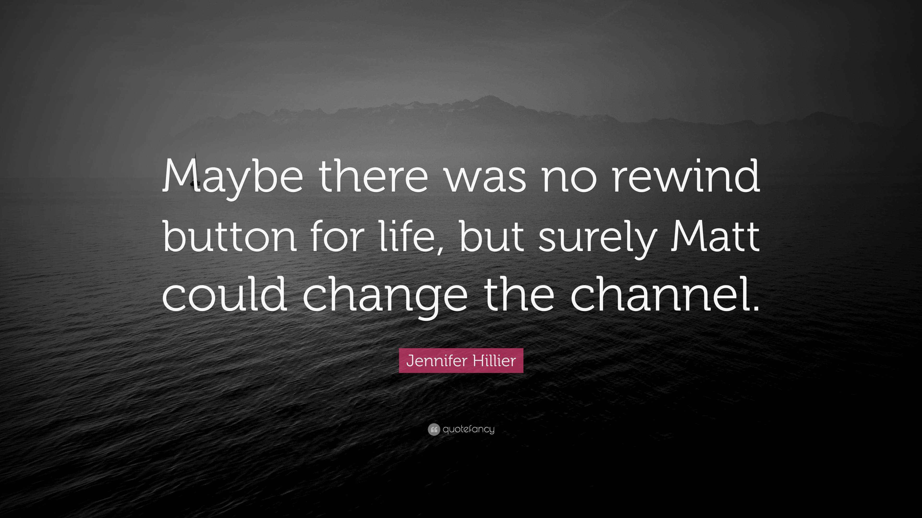 Jennifer Hillier Quote: “Maybe there was no rewind button for life, but ...