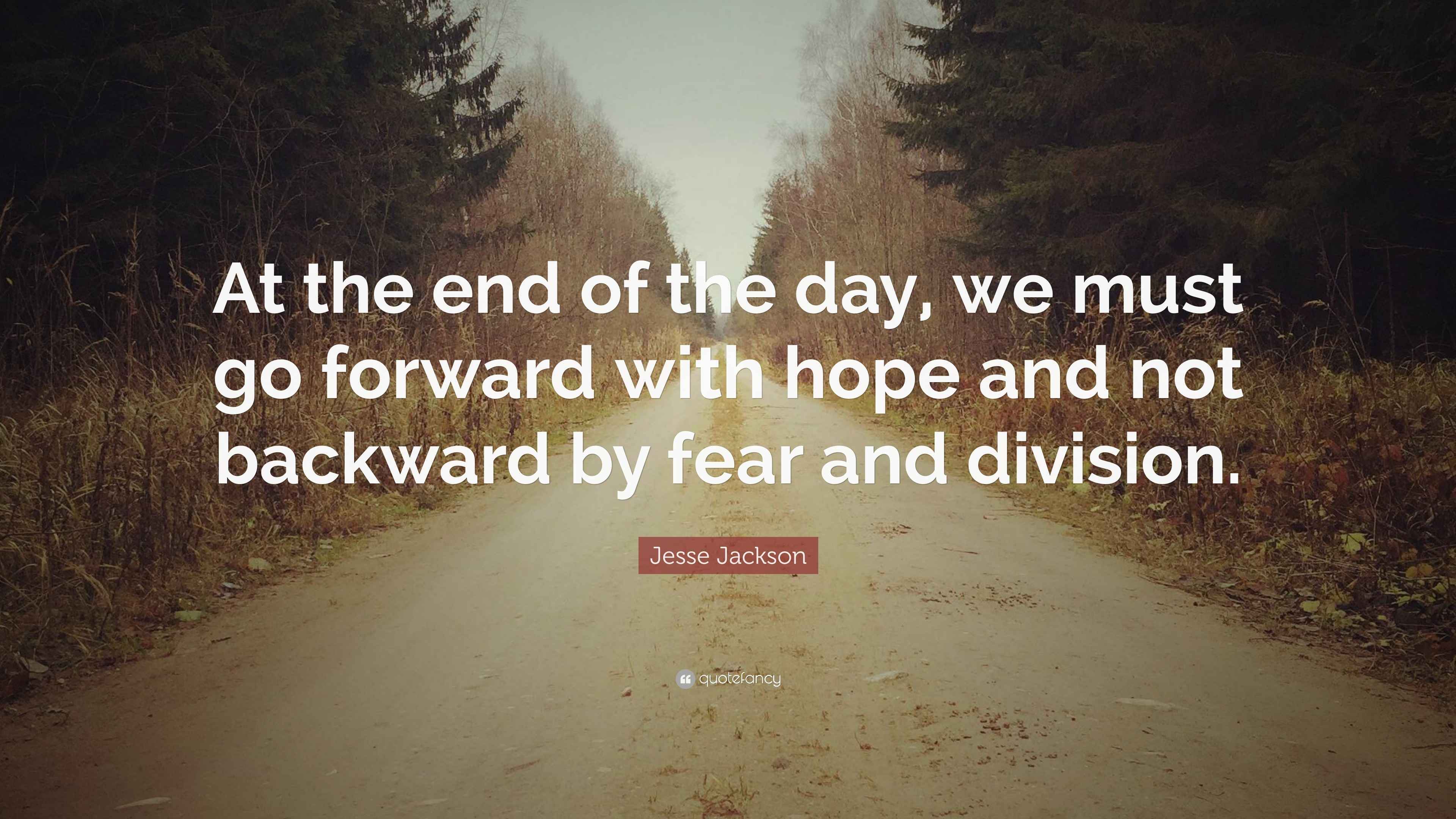 Jesse Jackson Quote: “At the end of the day, we must go forward with ...