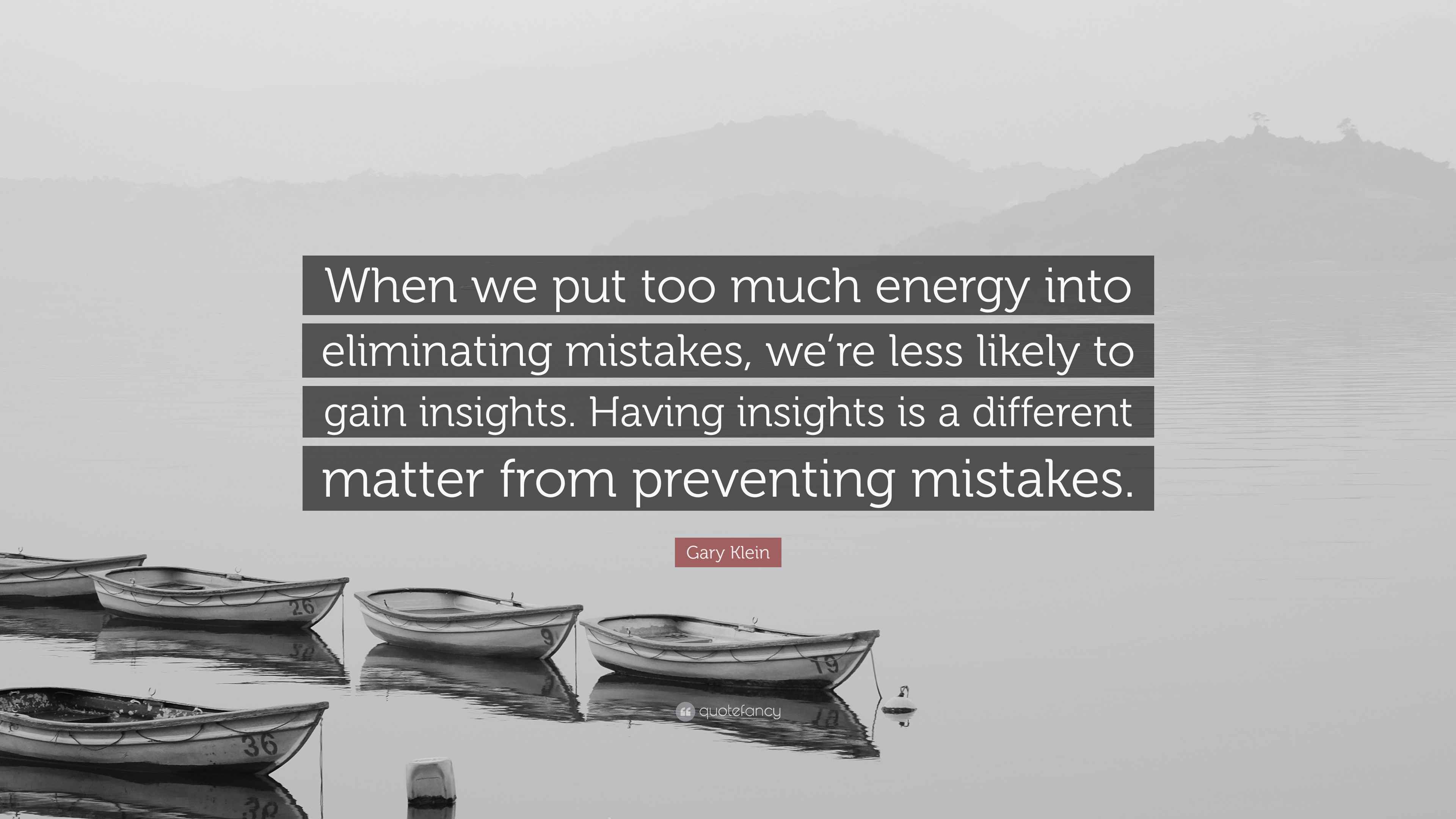 Gary Klein Quote: “When we put too much energy into eliminating ...