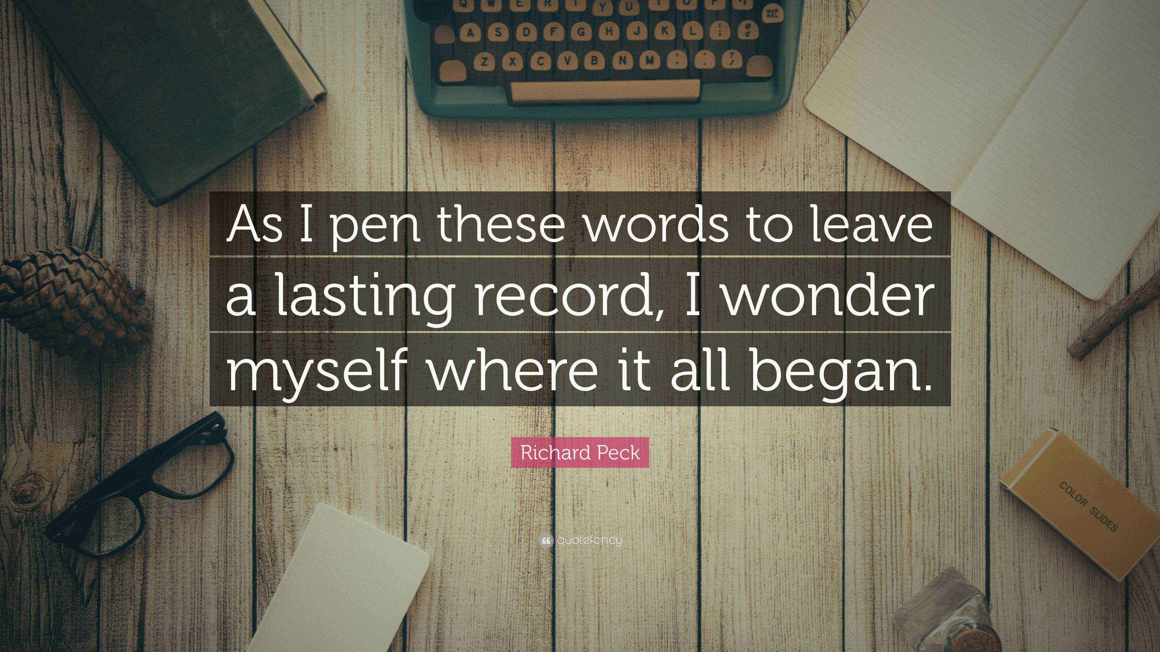 Richard Peck Quote: “As I pen these words to leave a lasting record, I ...