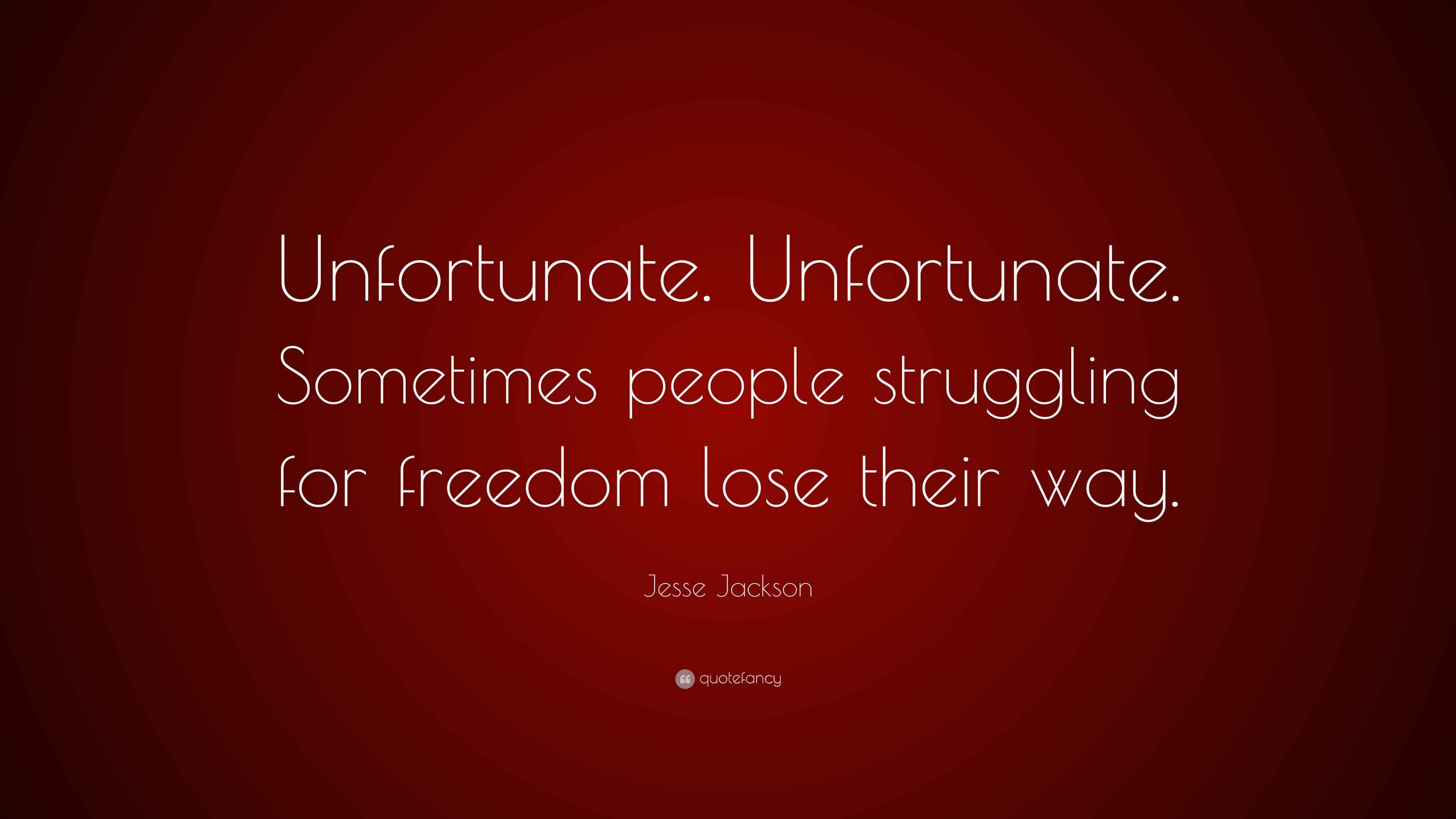 Jesse Jackson Quote: “Unfortunate. Unfortunate. Sometimes people ...