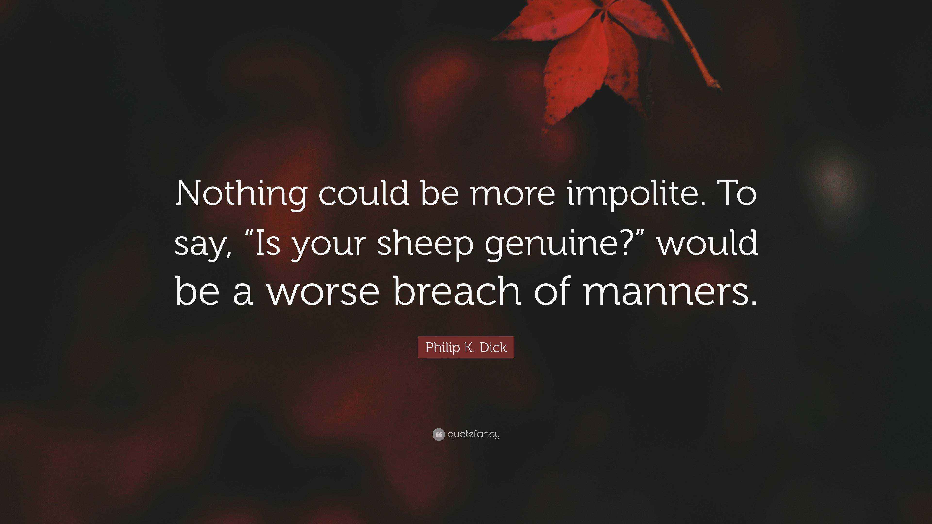Philip K. Dick Quote: “Nothing could be more impolite. To say, “Is your ...