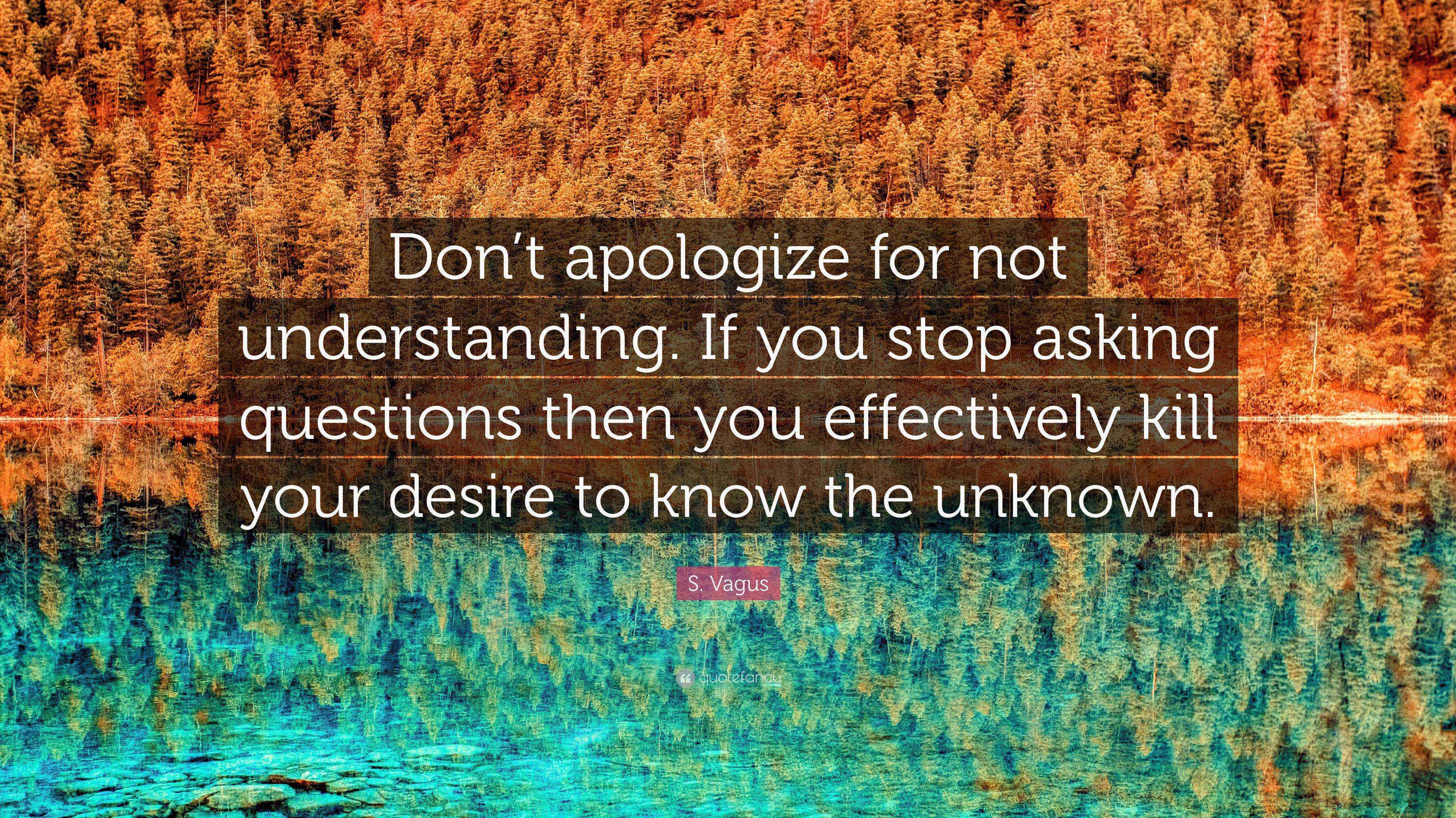 S. Vagus Quote: “Don’t apologize for not understanding. If you stop ...