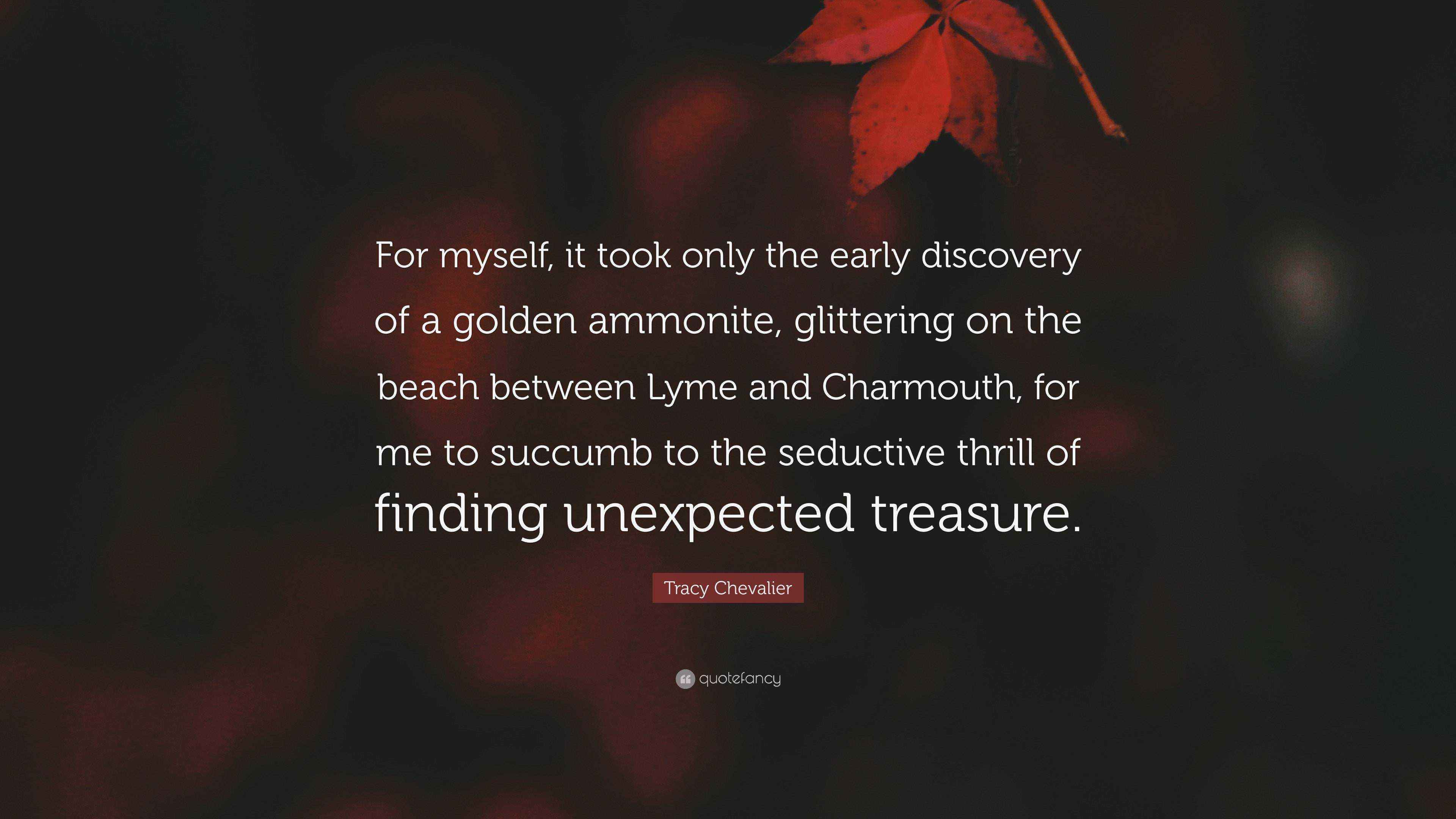 Tracy Chevalier Quote: “For myself, it took only the early discovery of ...