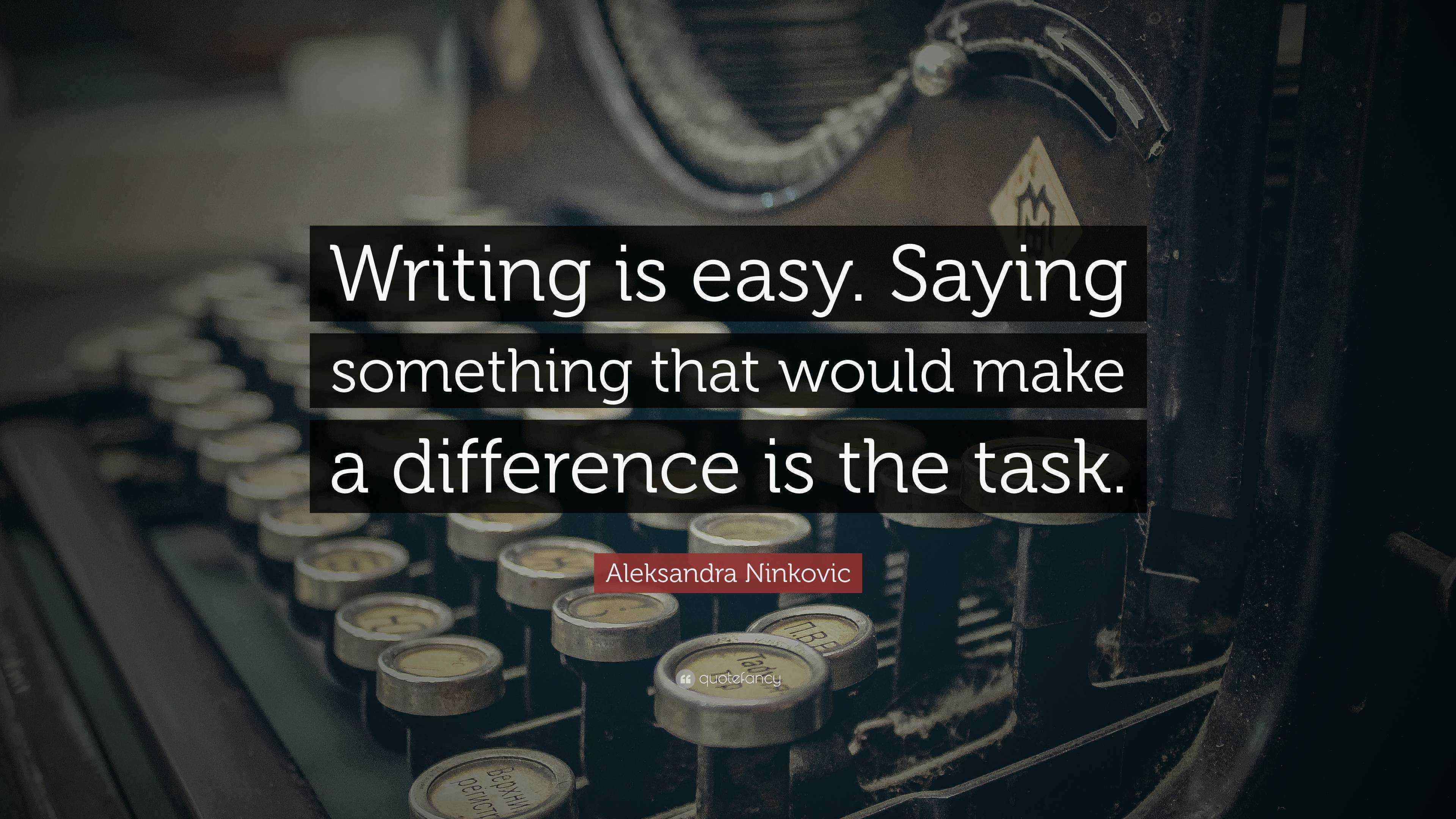 Aleksandra Ninkovic Quote: “Writing is easy. Saying something that ...