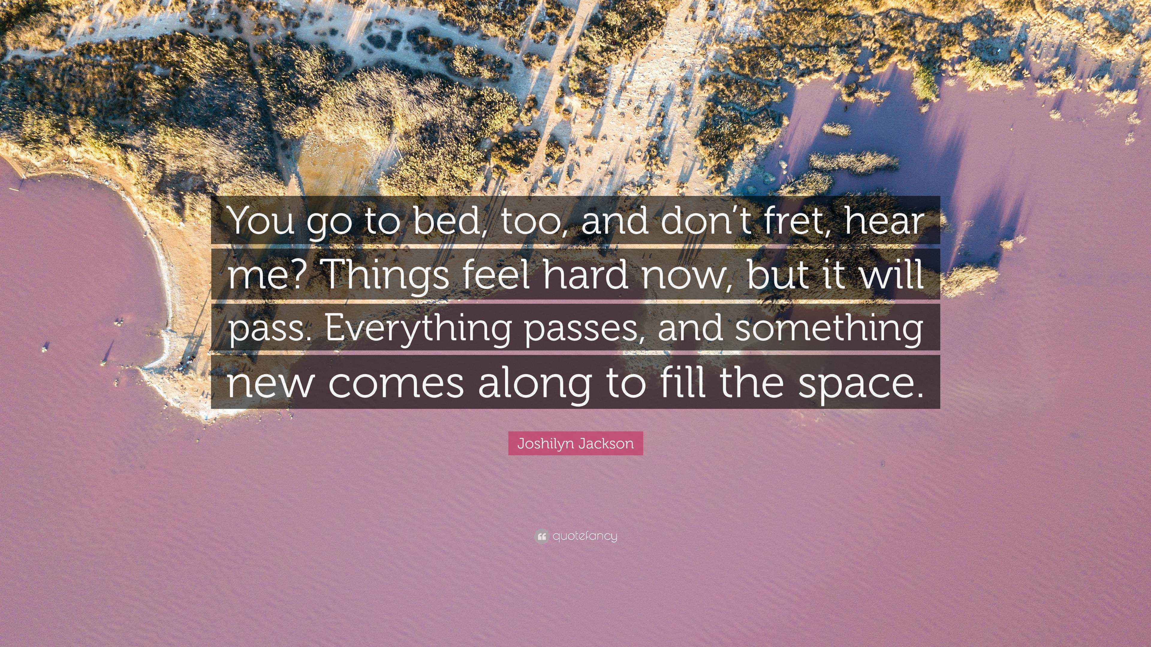 Joshilyn Jackson Quote: “You go to bed, too, and don’t fret, hear me ...