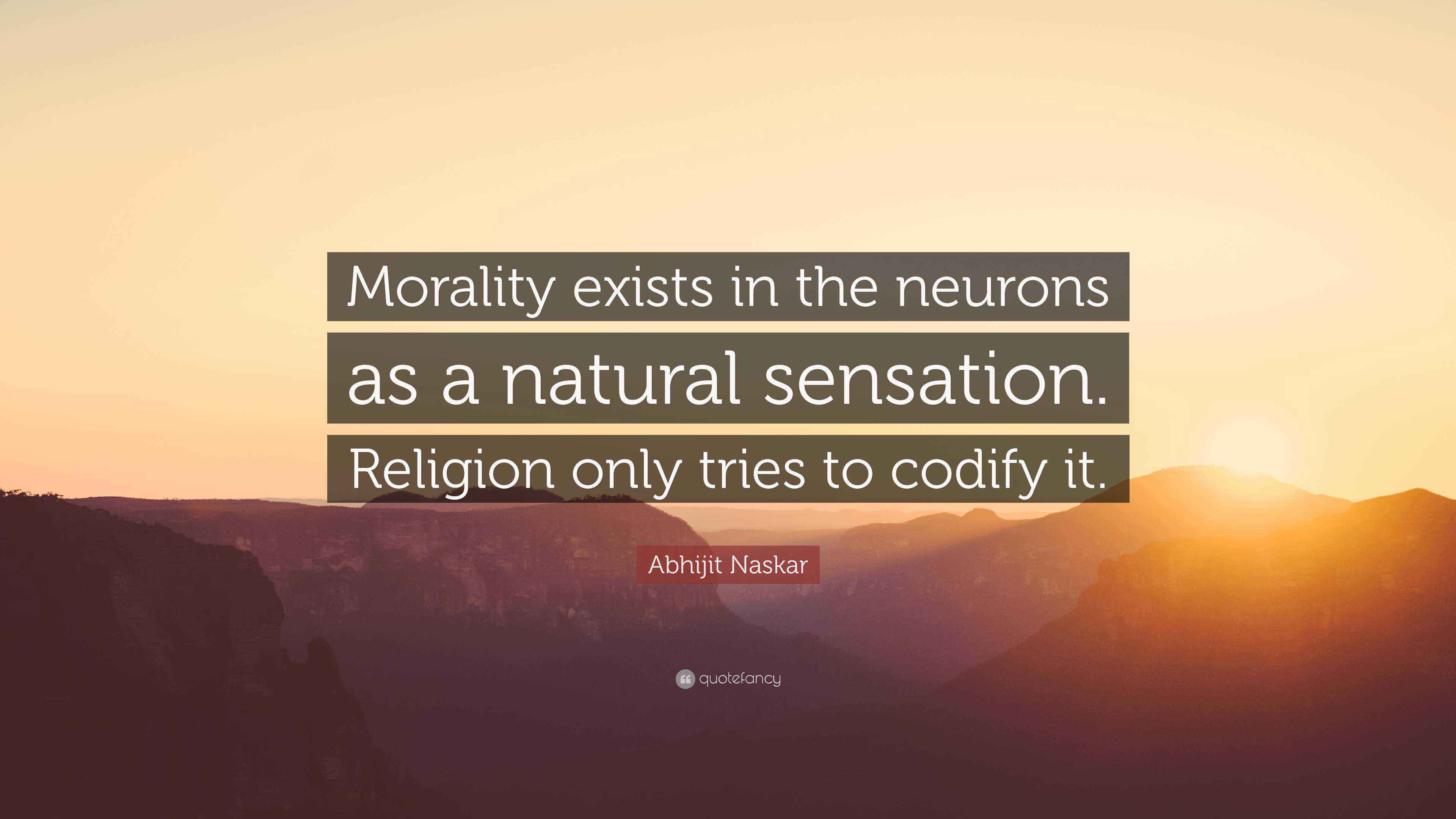Abhijit Naskar Quote: “Morality exists in the neurons as a natural ...