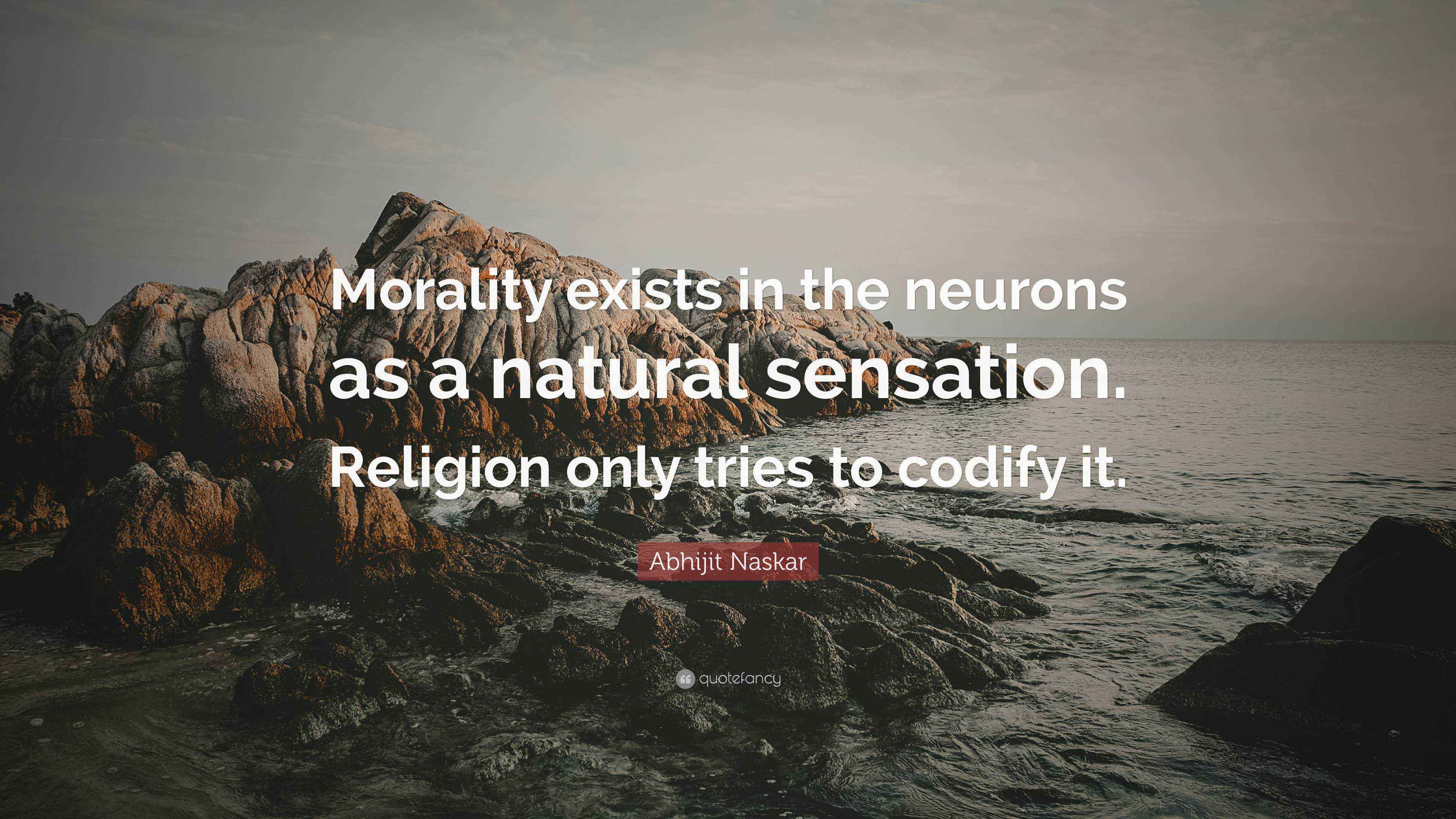 Abhijit Naskar Quote: “Morality exists in the neurons as a natural ...