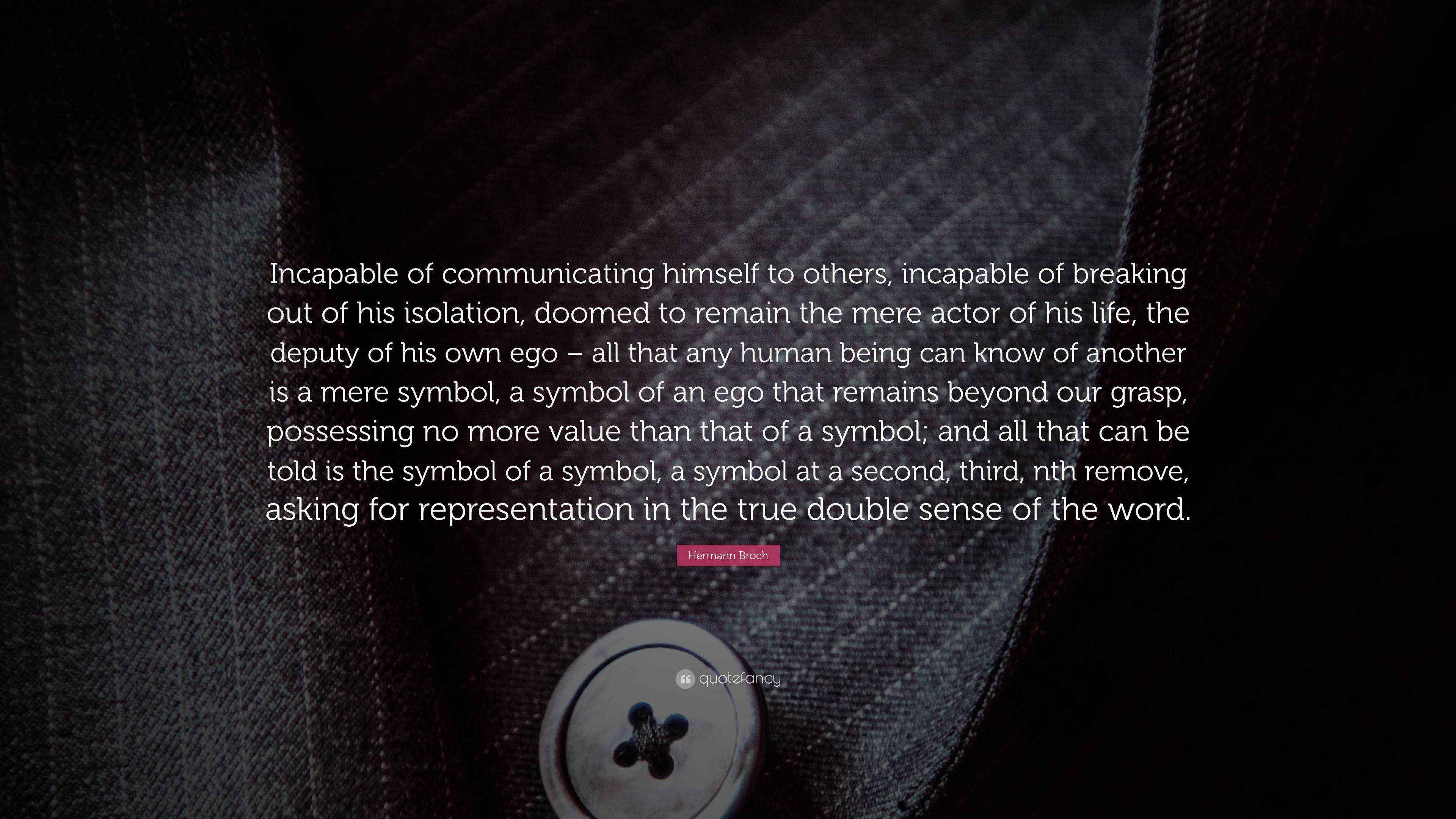 Hermann Broch Quote: “Incapable of communicating himself to others ...