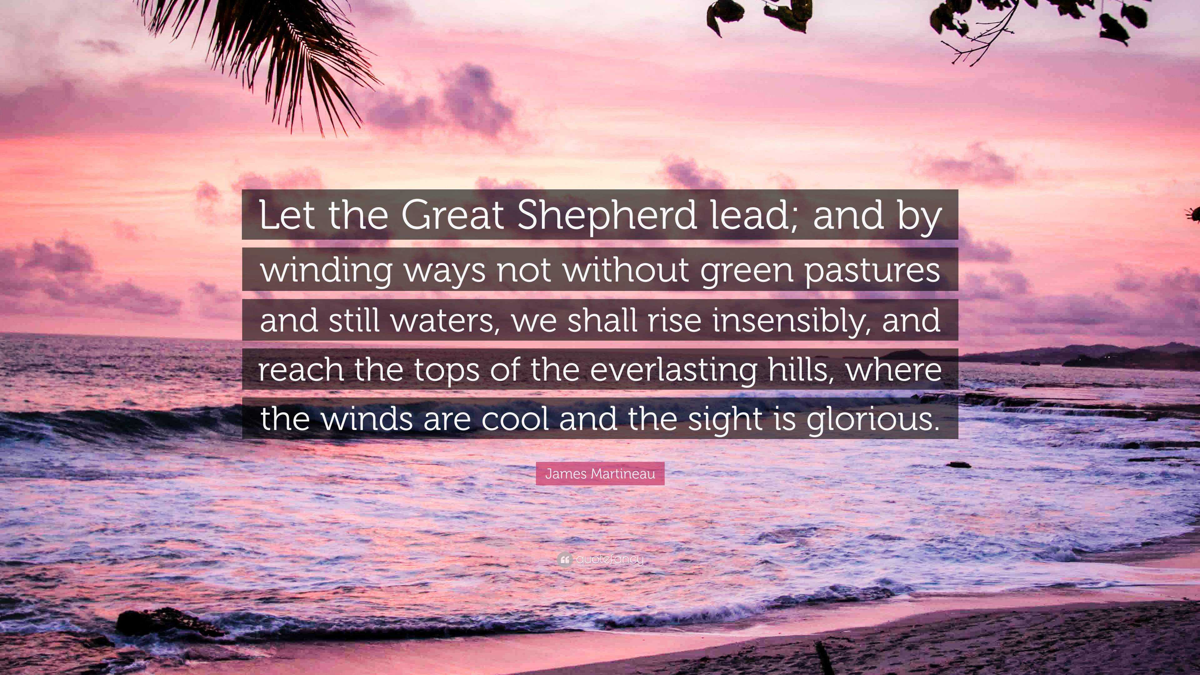 James Martineau Quote: “Let the Great Shepherd lead; and by winding ...