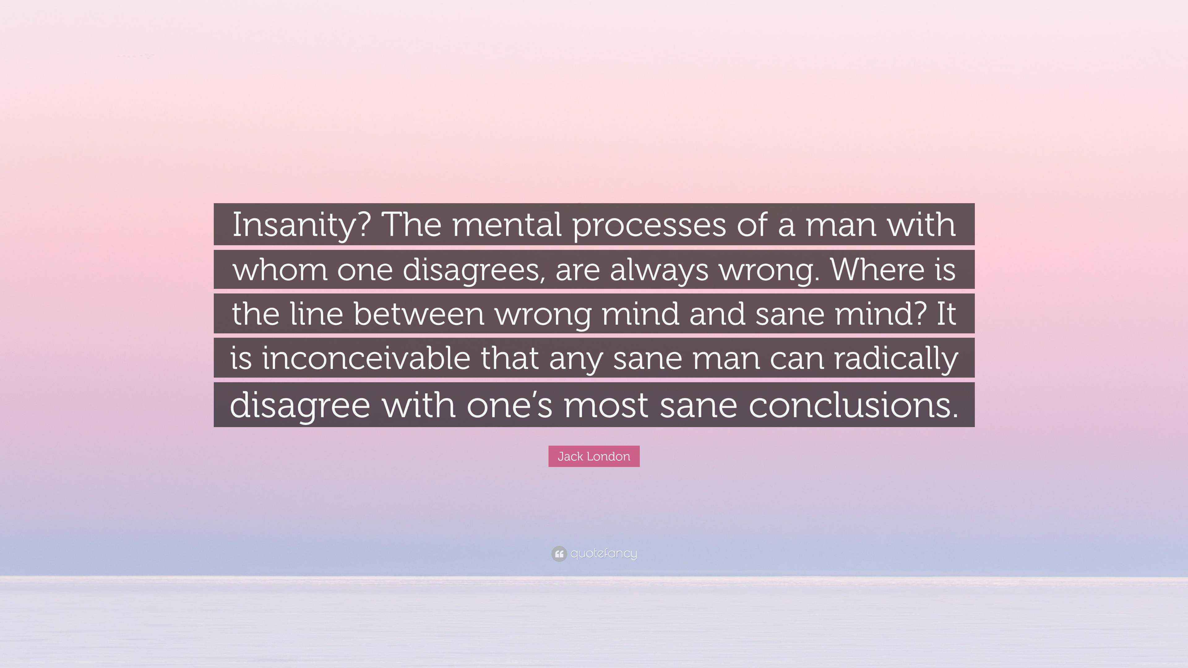 Jack London Quote: “Insanity? The mental processes of a man with whom ...