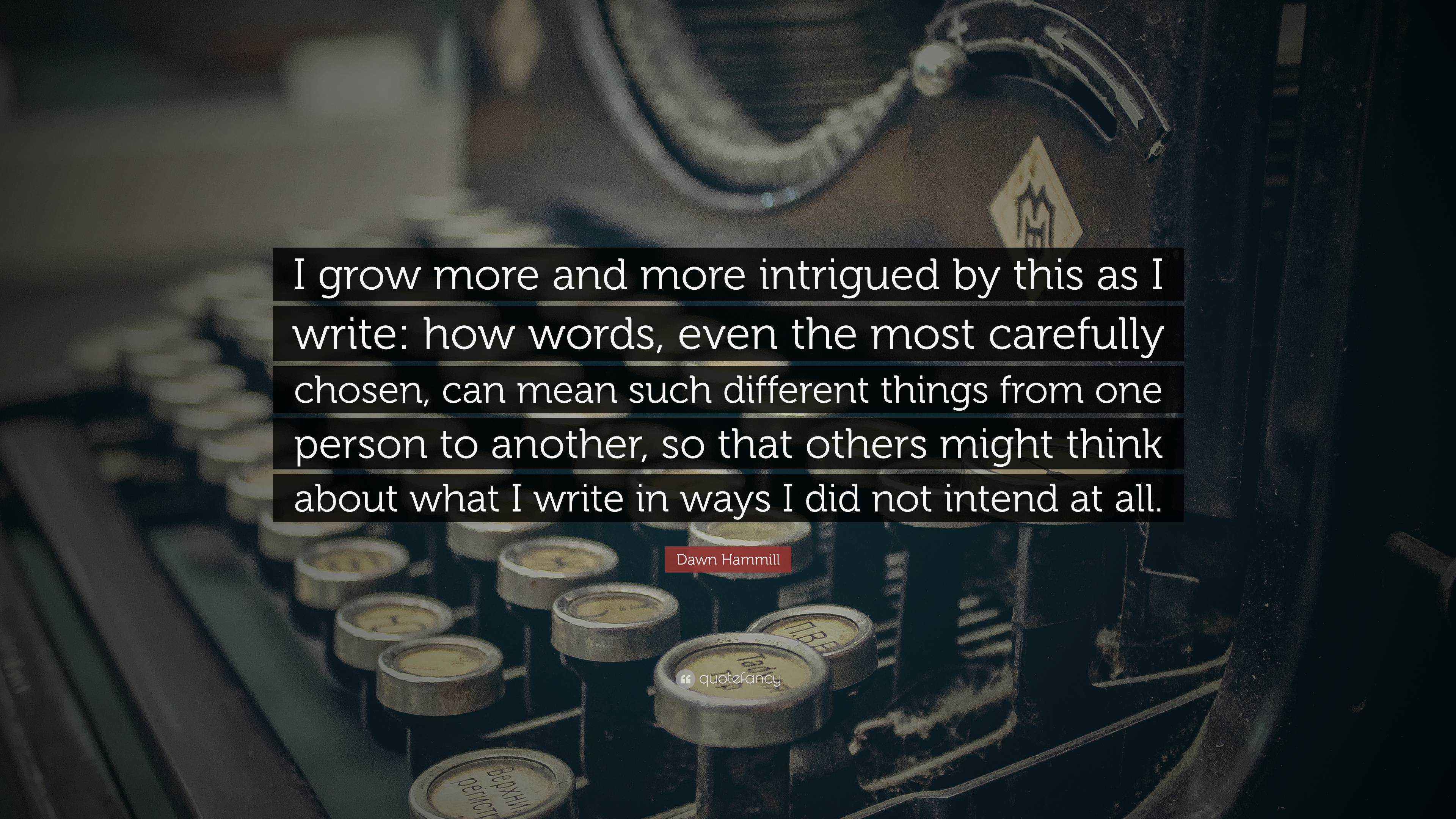 Dawn Hammill Quote: “I grow more and more intrigued by this as I write ...