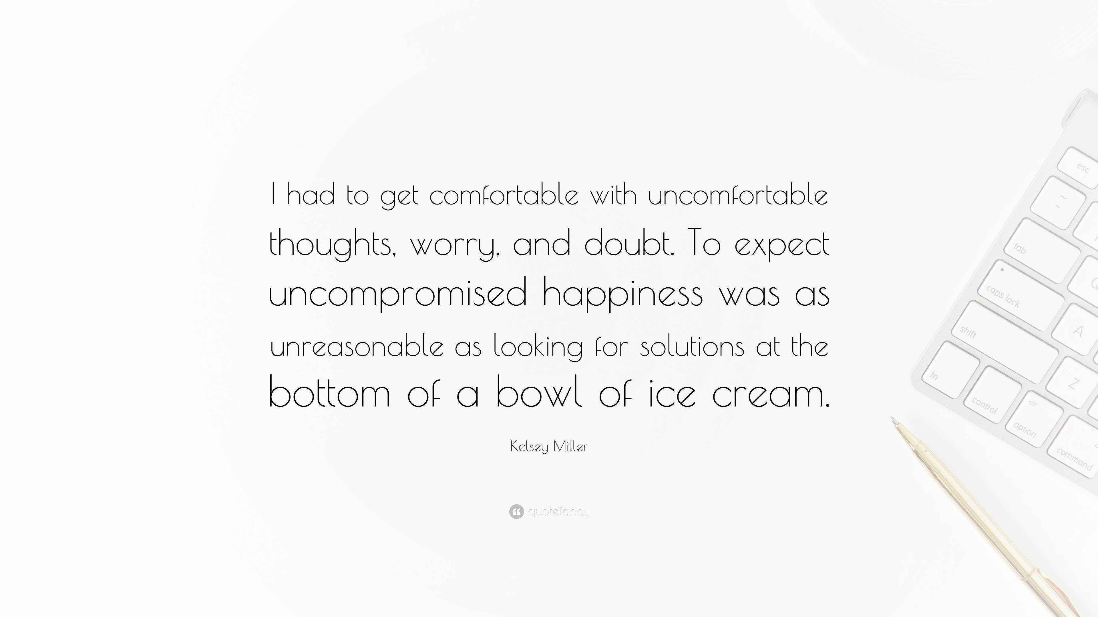 Kelsey Miller Quote: “I had to get comfortable with uncomfortable ...