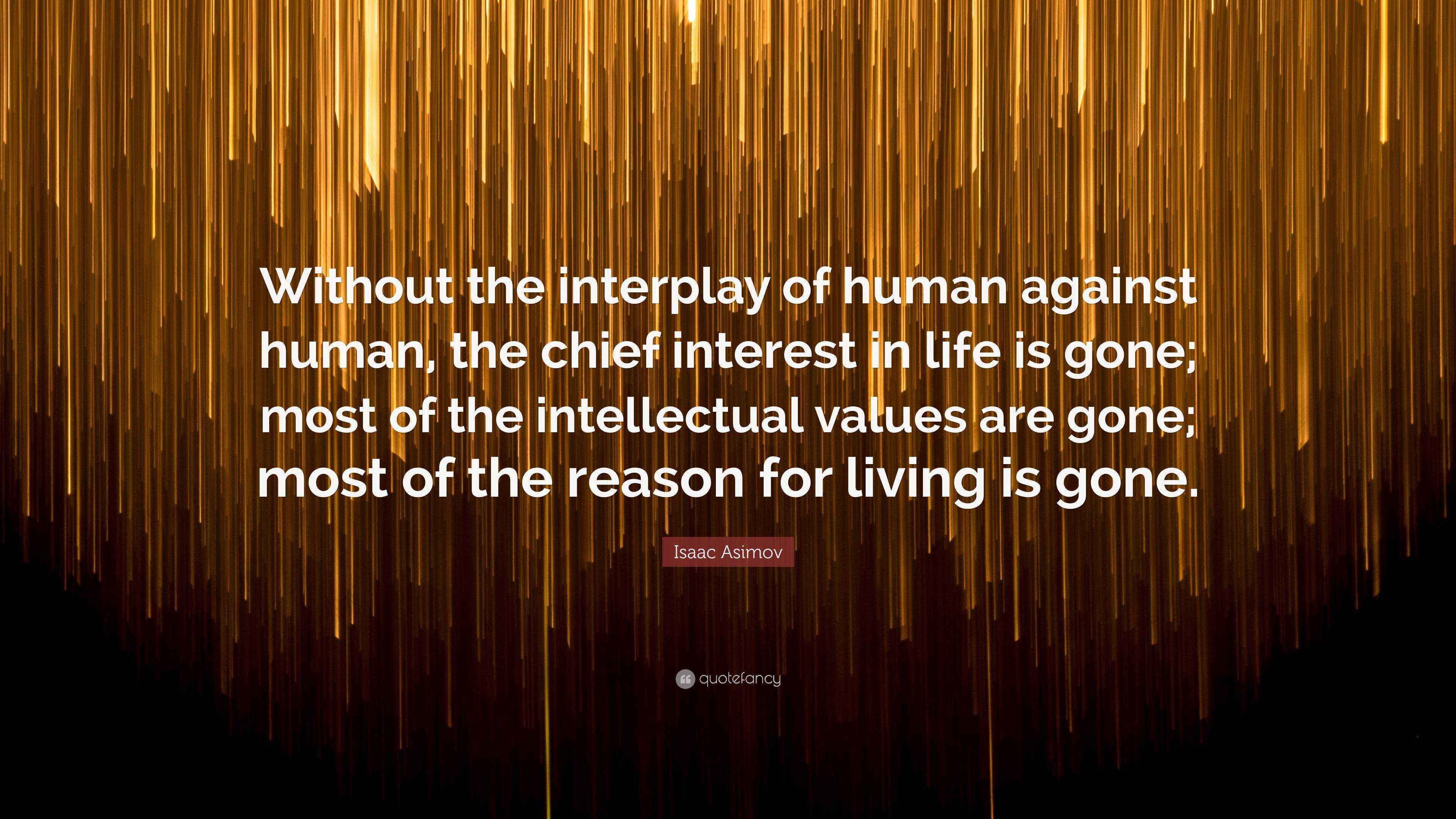Isaac Asimov Quote: “Without the interplay of human against human, the ...