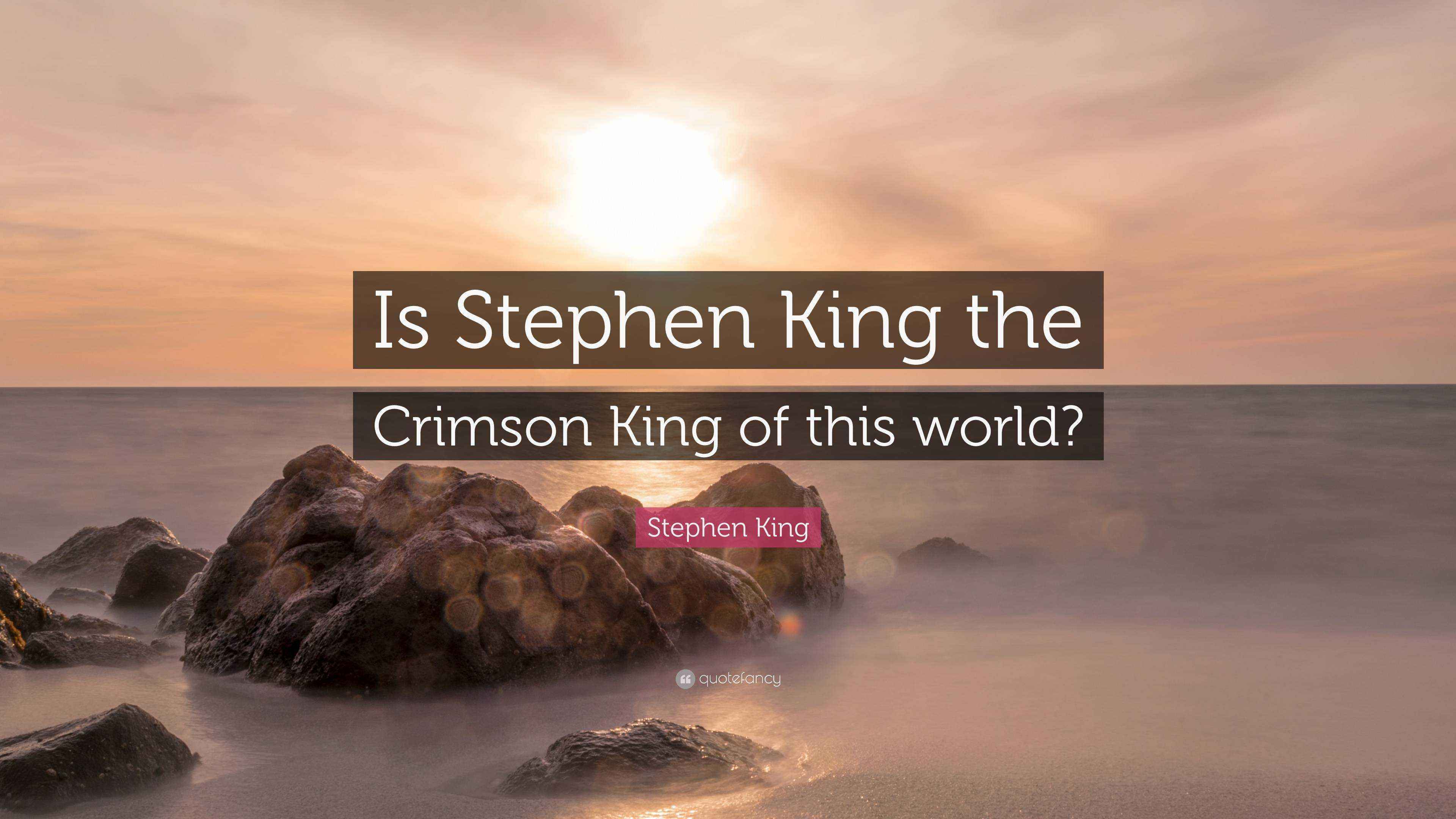 Stephen King Quote: “Is Stephen King the Crimson King of this world?”