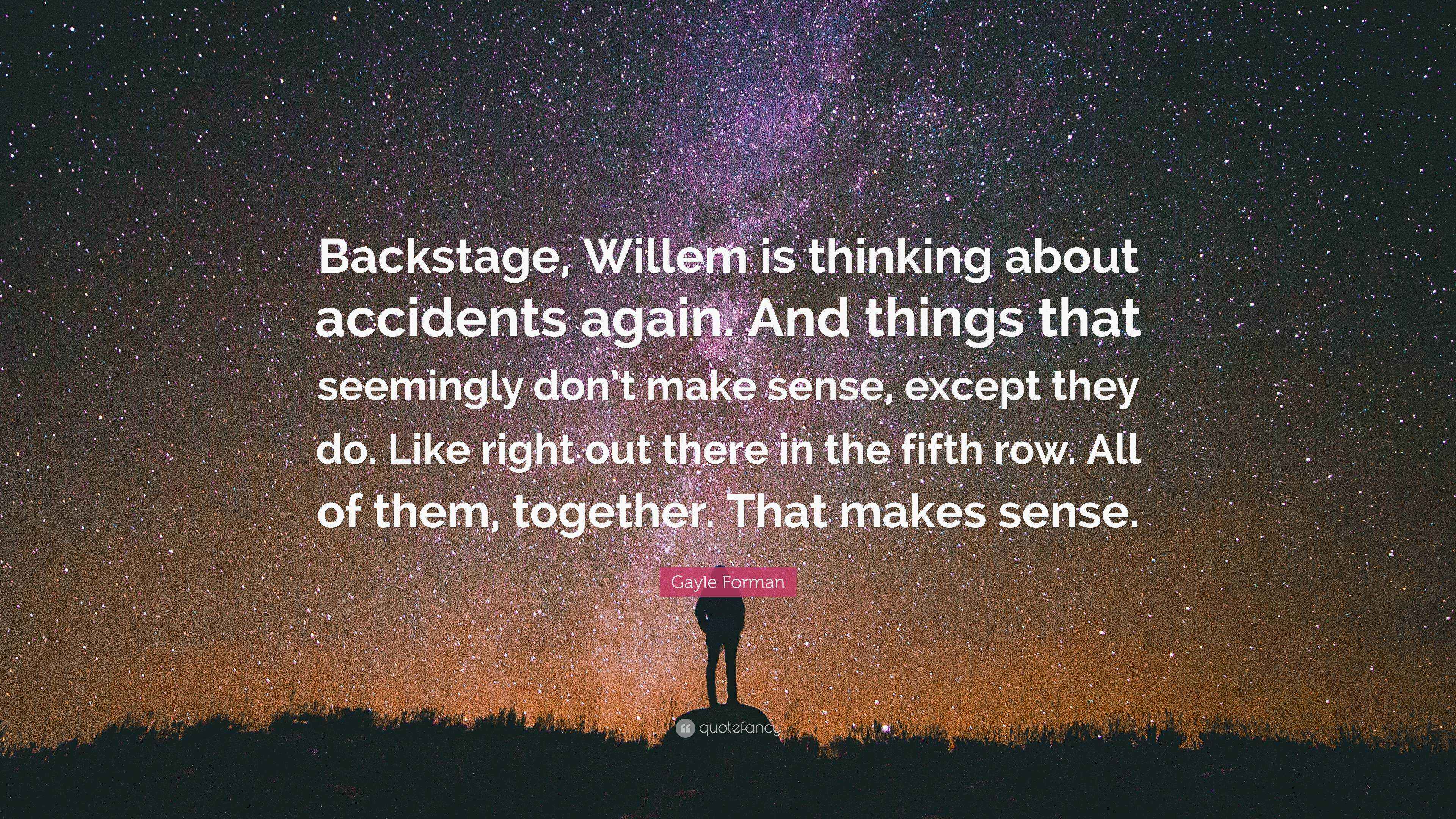 Gayle Forman Quote: “Backstage, Willem is thinking about accidents ...