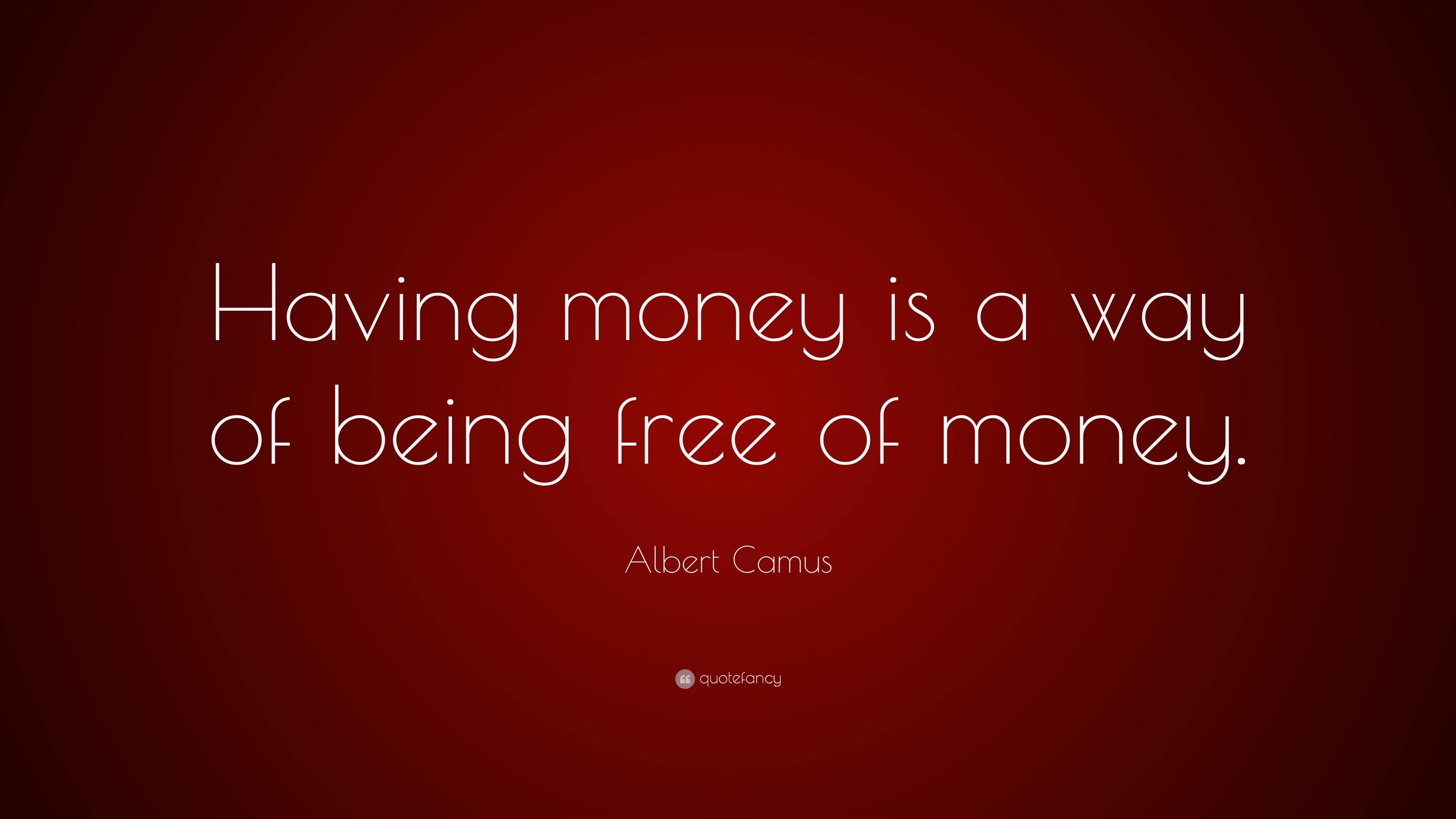 Albert Camus Quote: “Having money is a way of being free of money.”