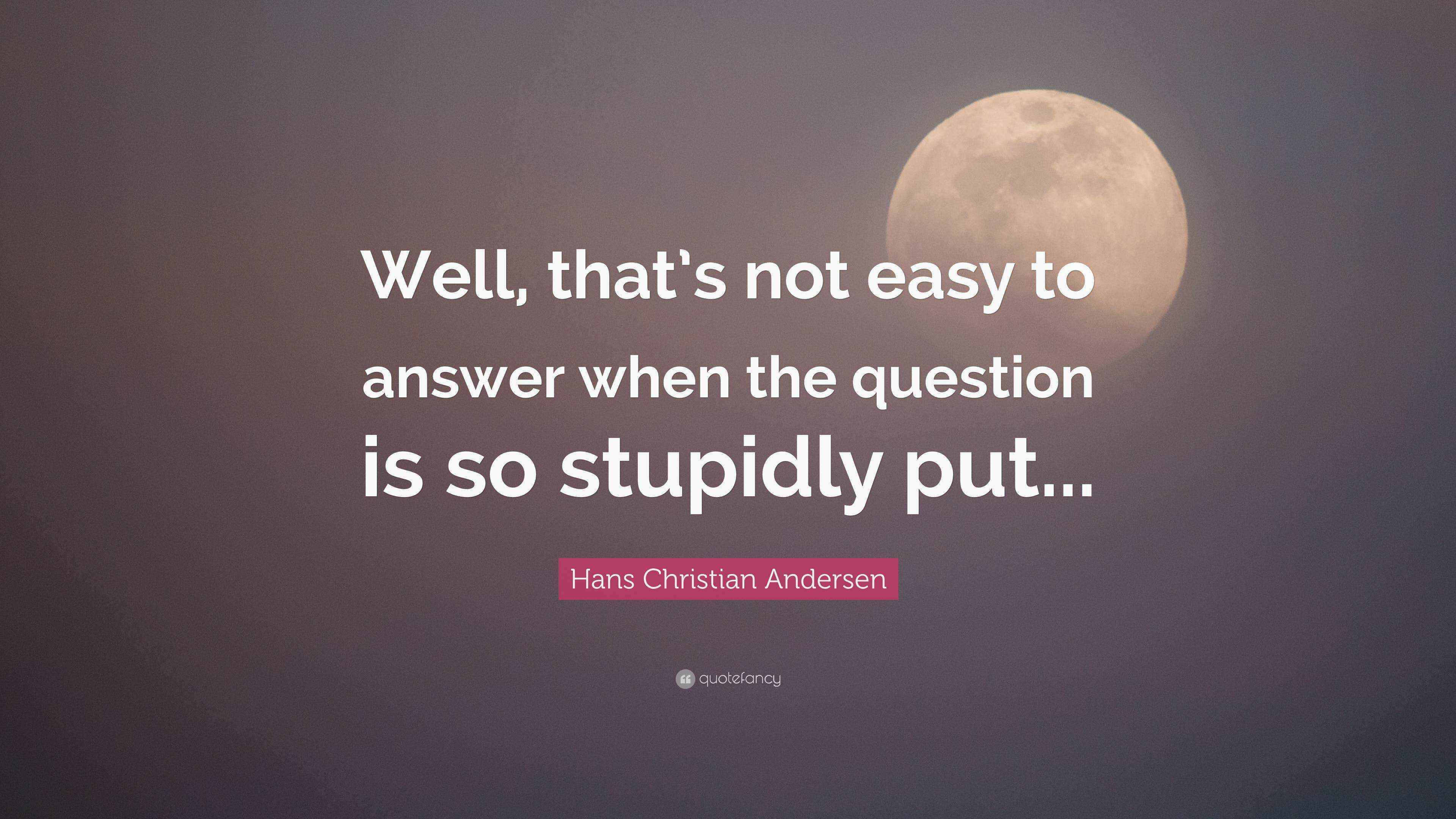 Hans Christian Andersen Quote: “Well, that’s not easy to answer when ...