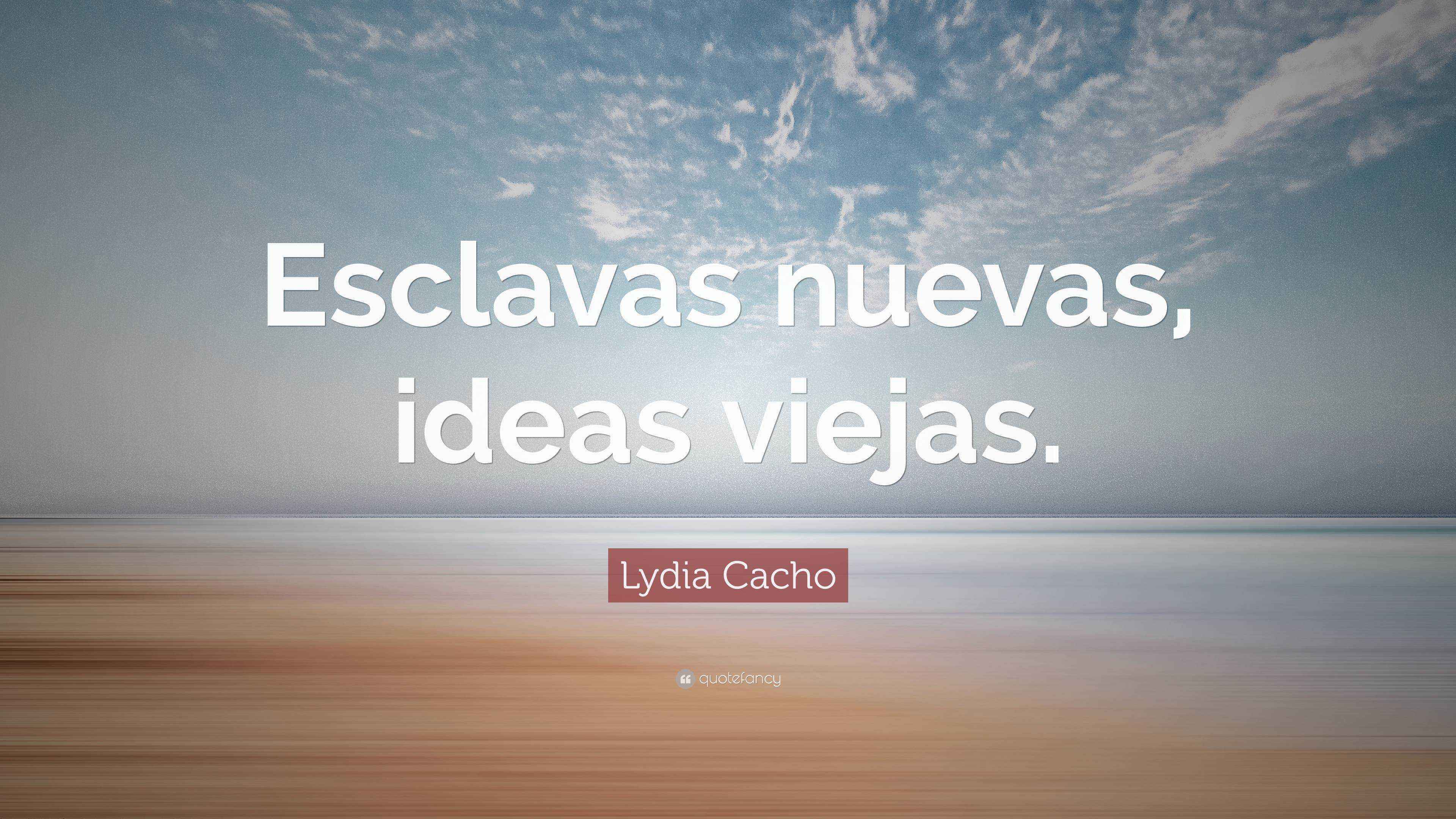 Lydia Cacho Quote: “Esclavas nuevas, ideas viejas.”