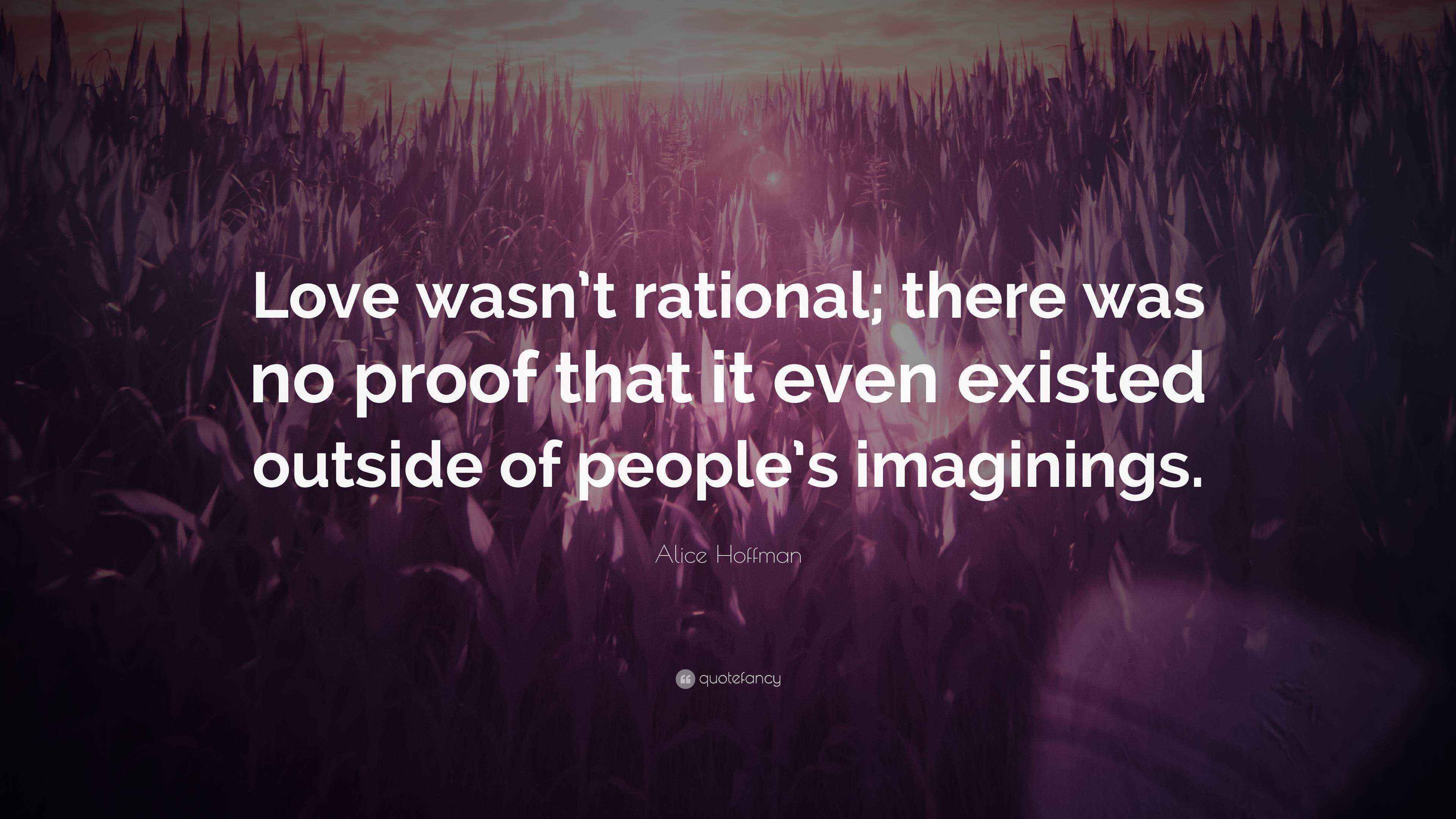 Alice Hoffman Quote: “Love wasn’t rational; there was no proof that it ...