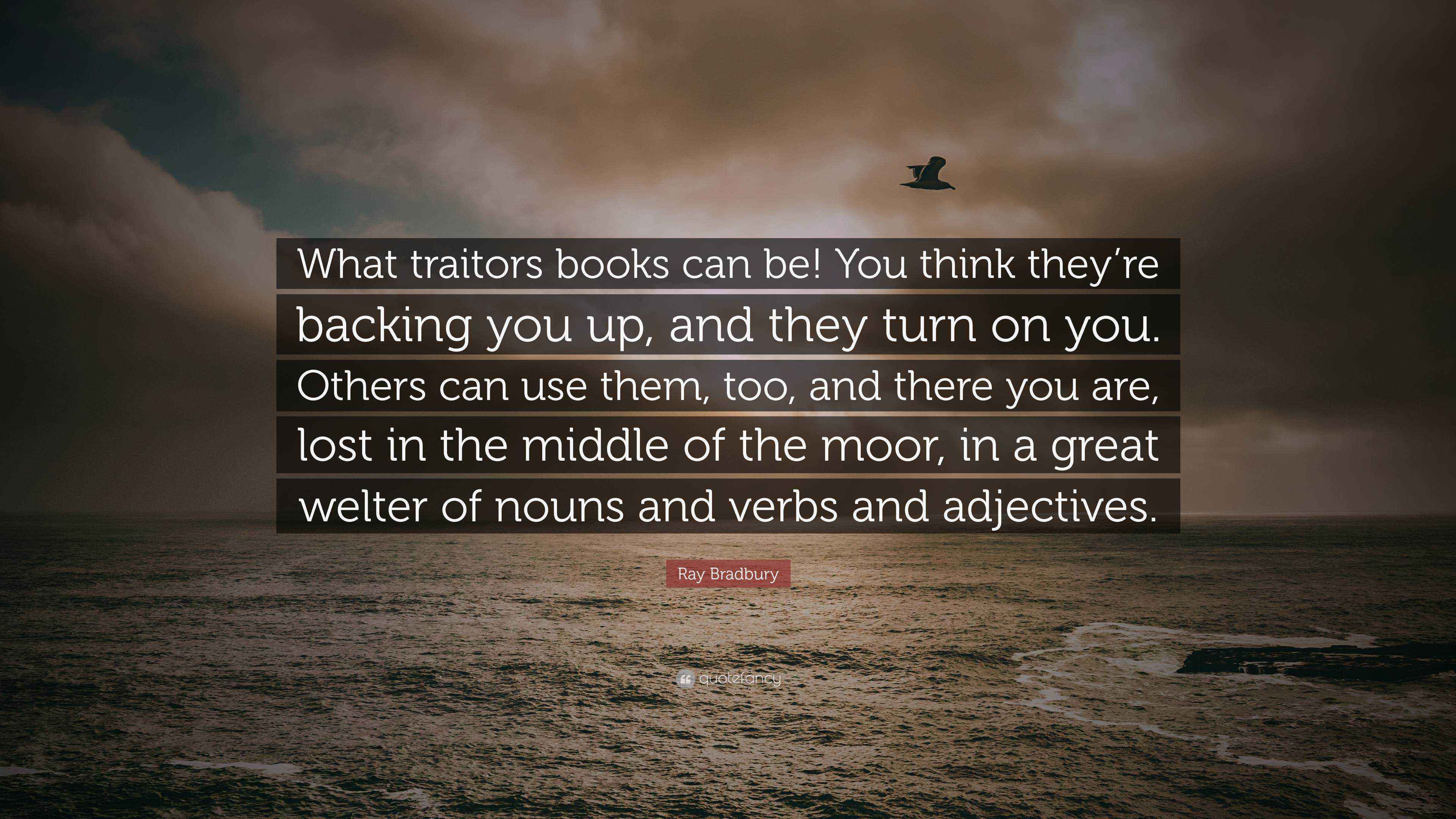Ray Bradbury Quote: “What traitors books can be! You think they’re ...