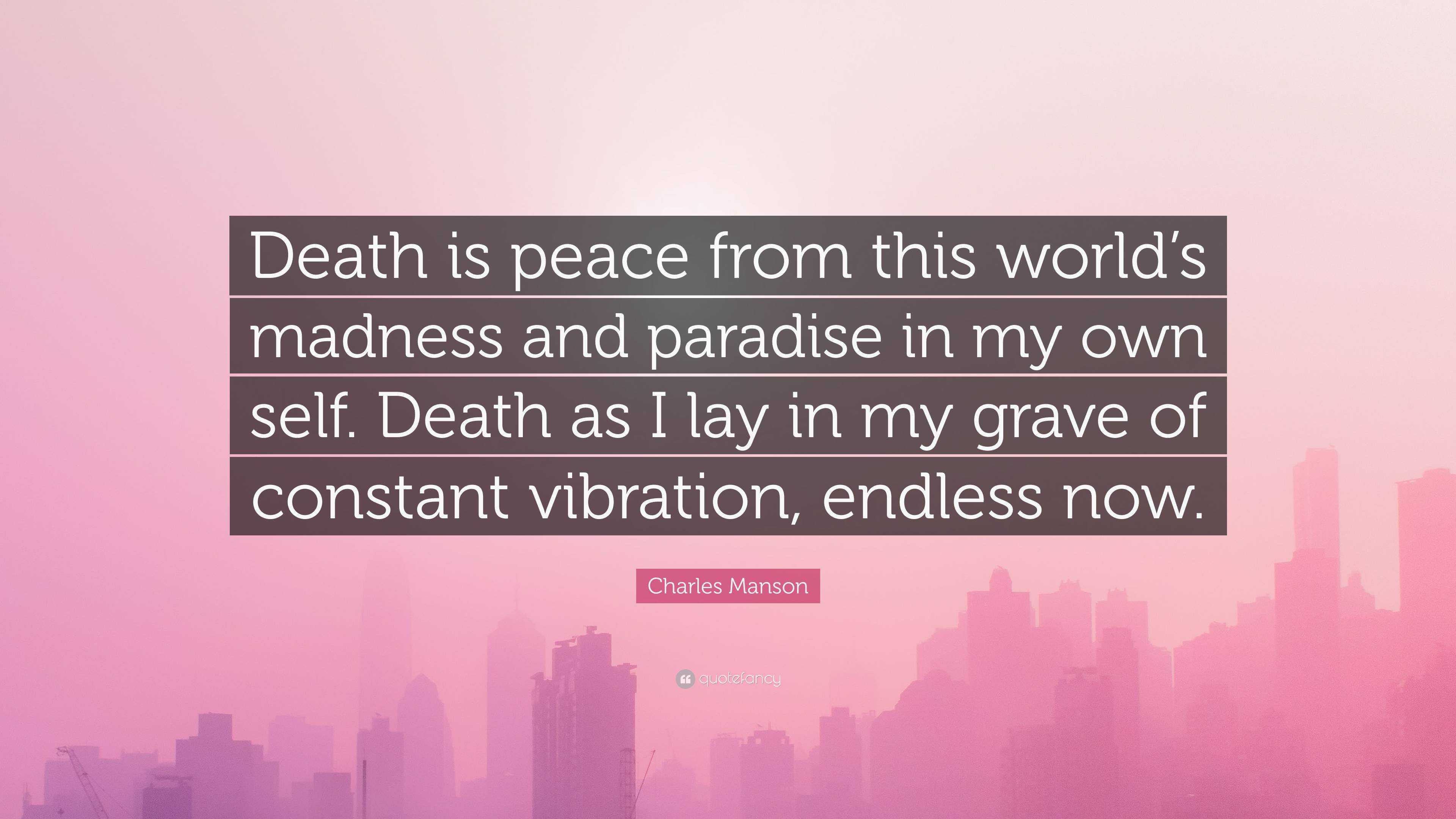 Charles Manson Quote: “Death is peace from this world’s madness and ...
