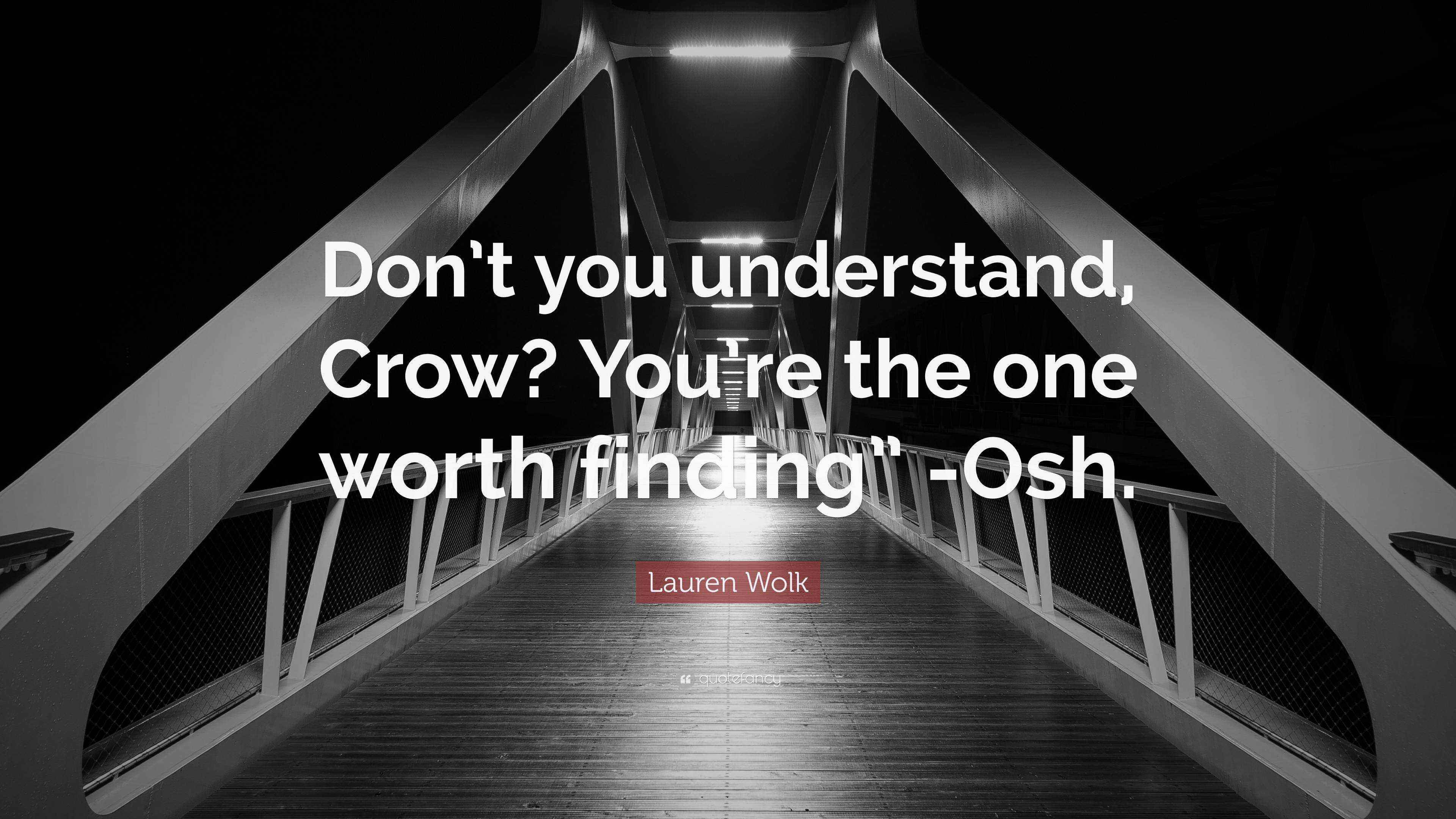 Lauren Wolk Quote: “Don’t you understand, Crow? You’re the one worth ...