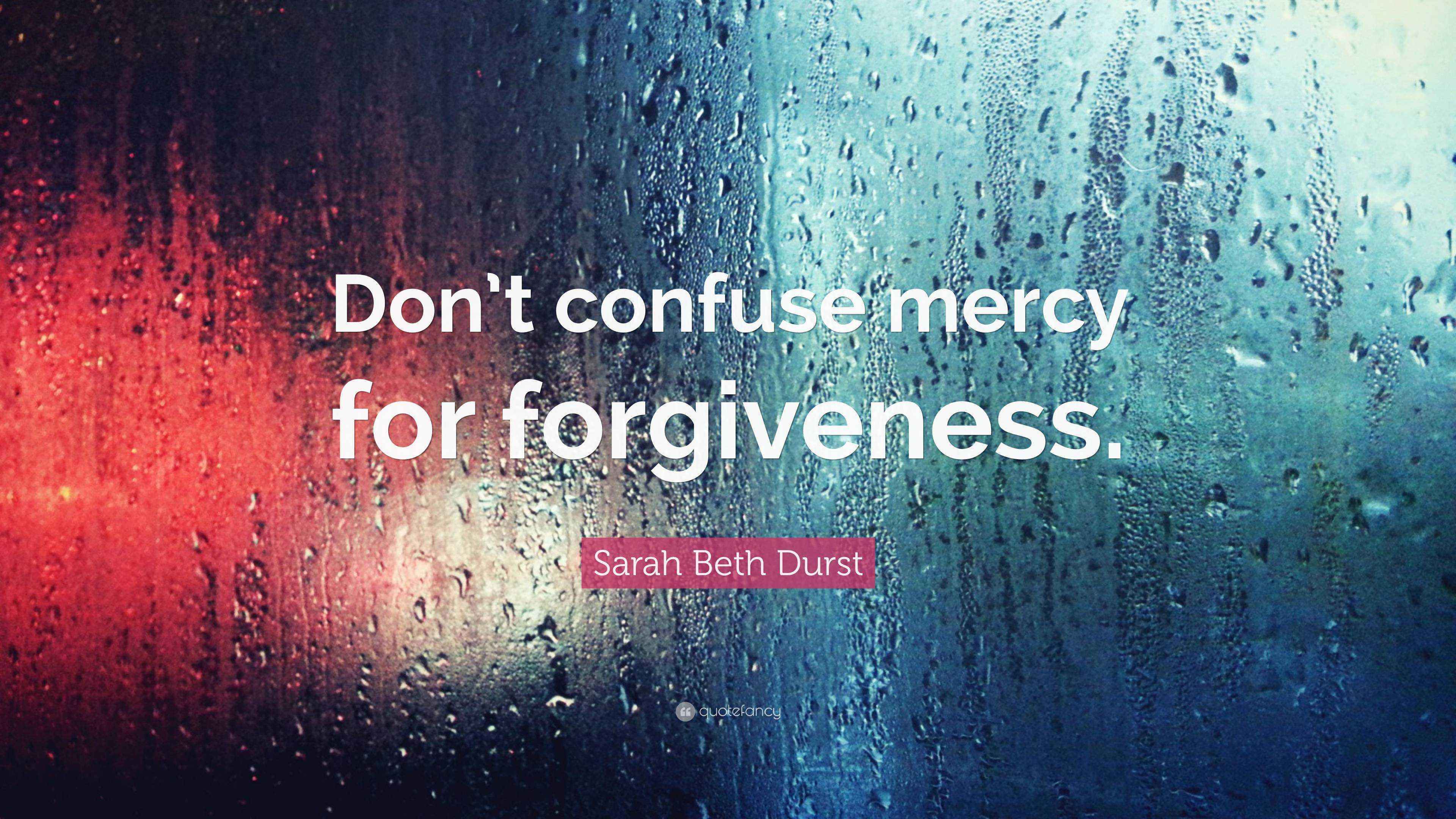 Sarah Beth Durst Quote: “Don’t confuse mercy for forgiveness.”
