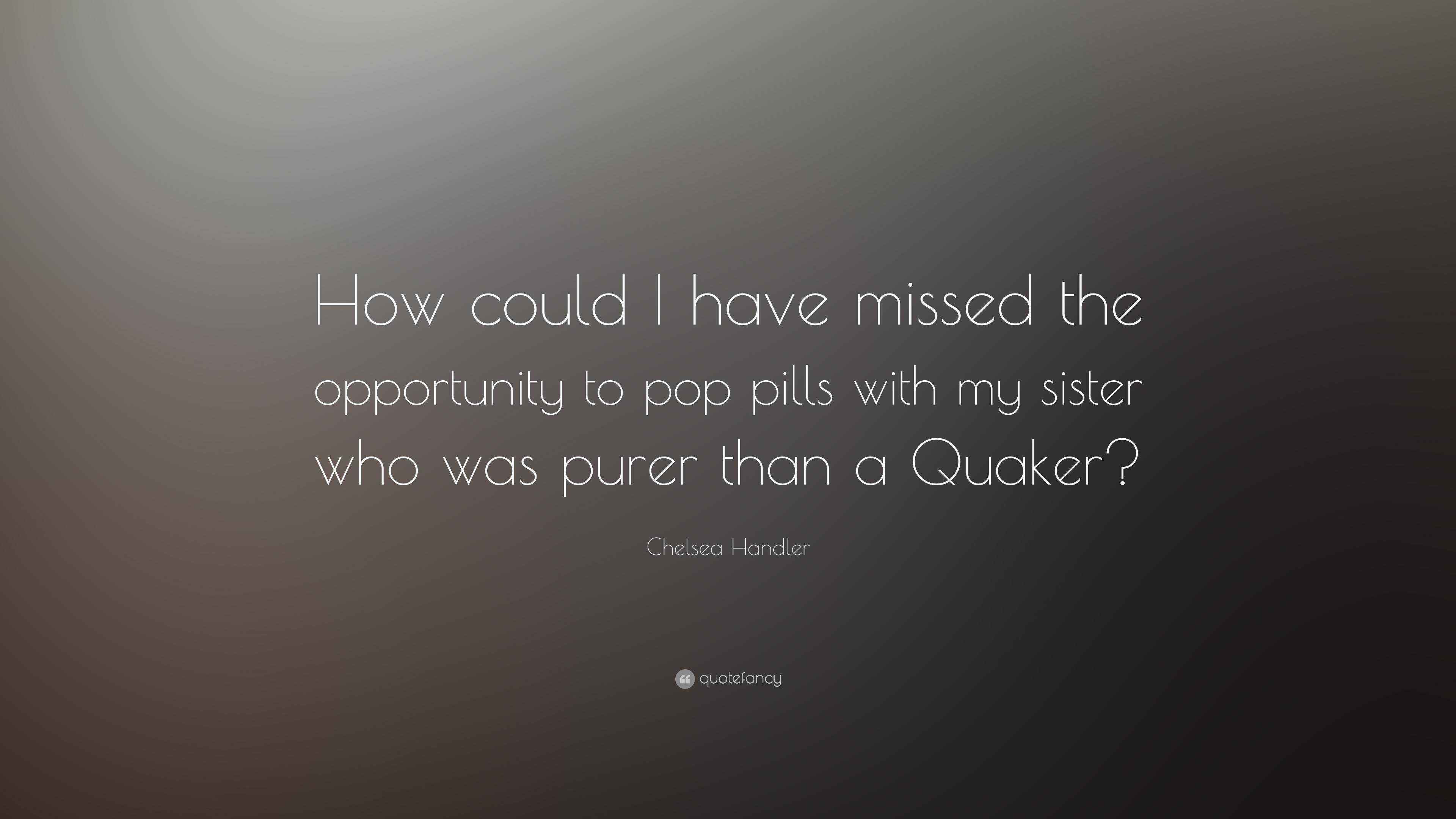 Chelsea Handler Quote: “How could I have missed the opportunity to pop ...