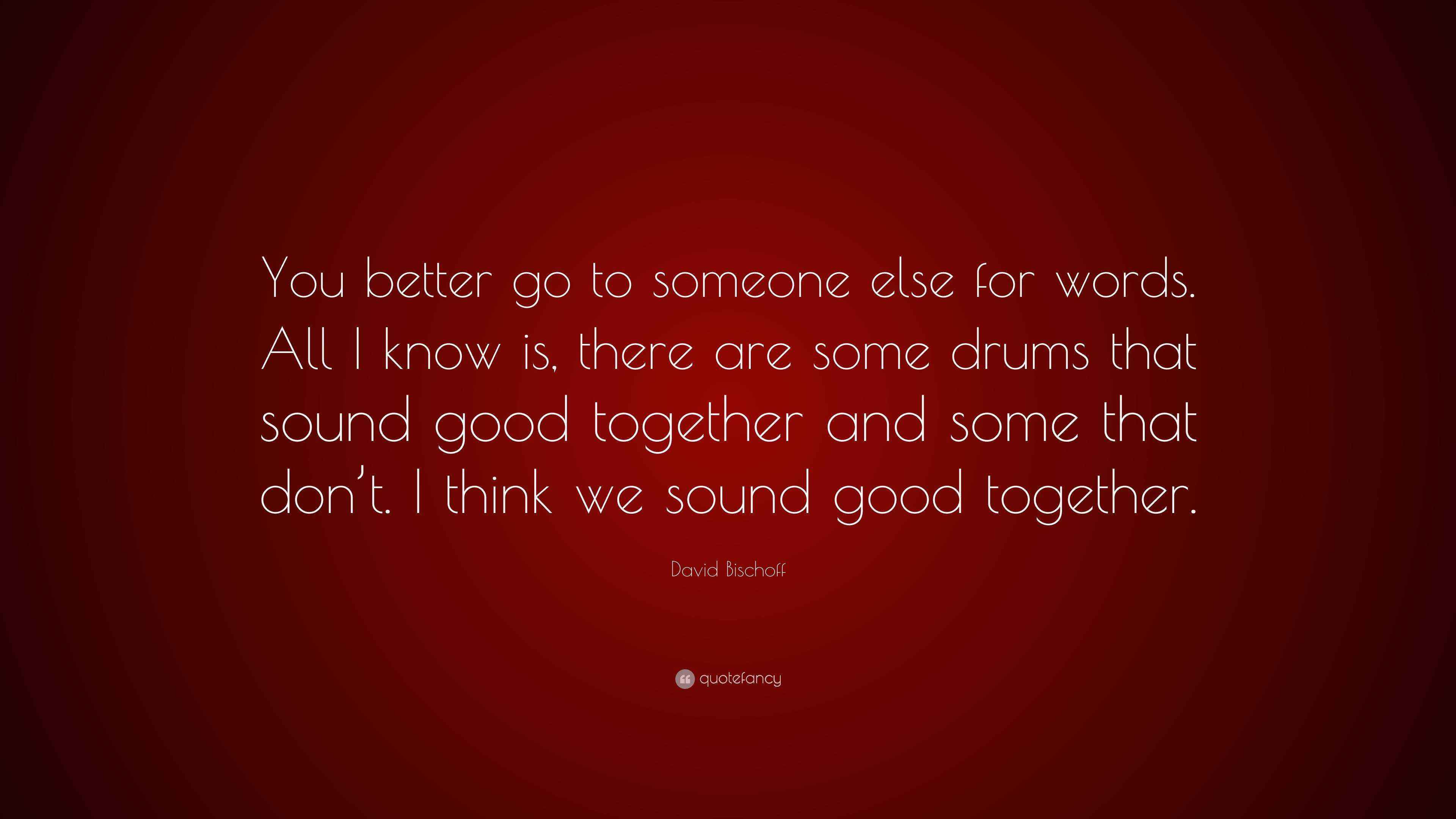 David Bischoff Quote: “You better go to someone else for words. All I ...