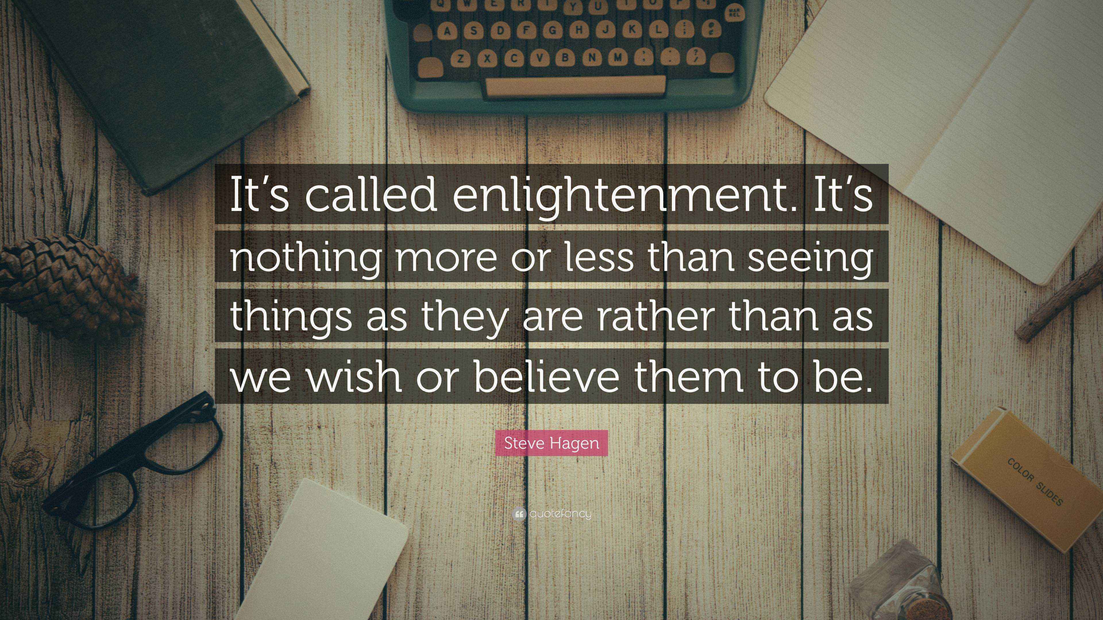 Steve Hagen Quote: “It’s called enlightenment. It’s nothing more or ...
