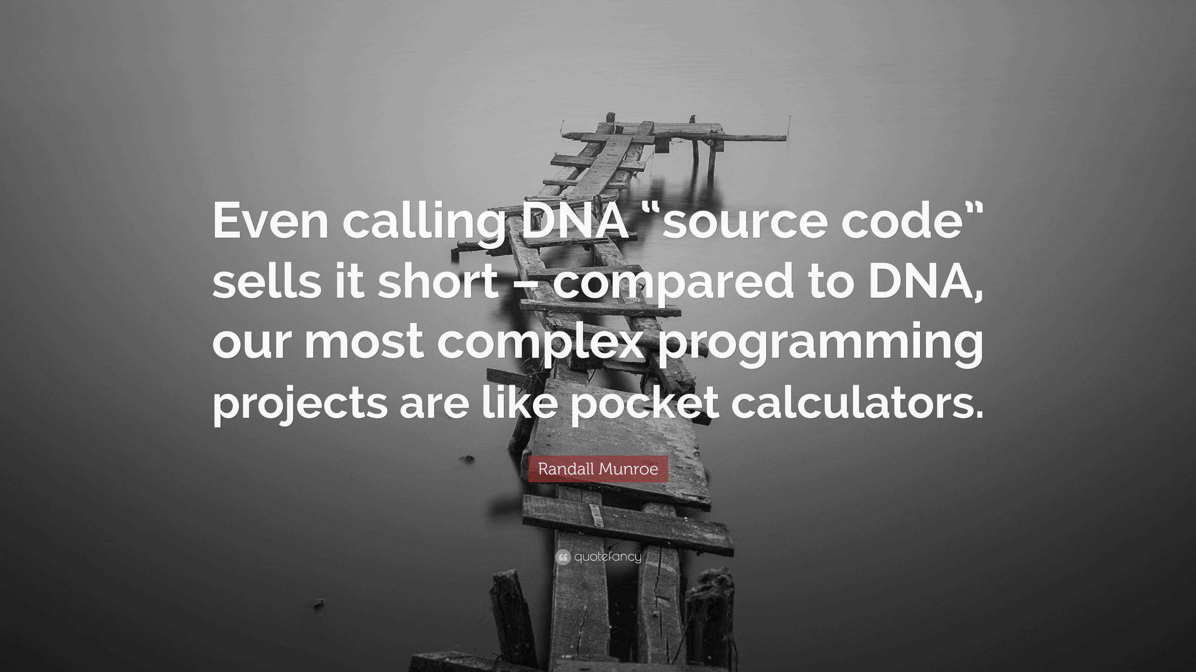 Randall Munroe Quote: “Even calling DNA “source code” sells it short – compared to DNA, our most ...