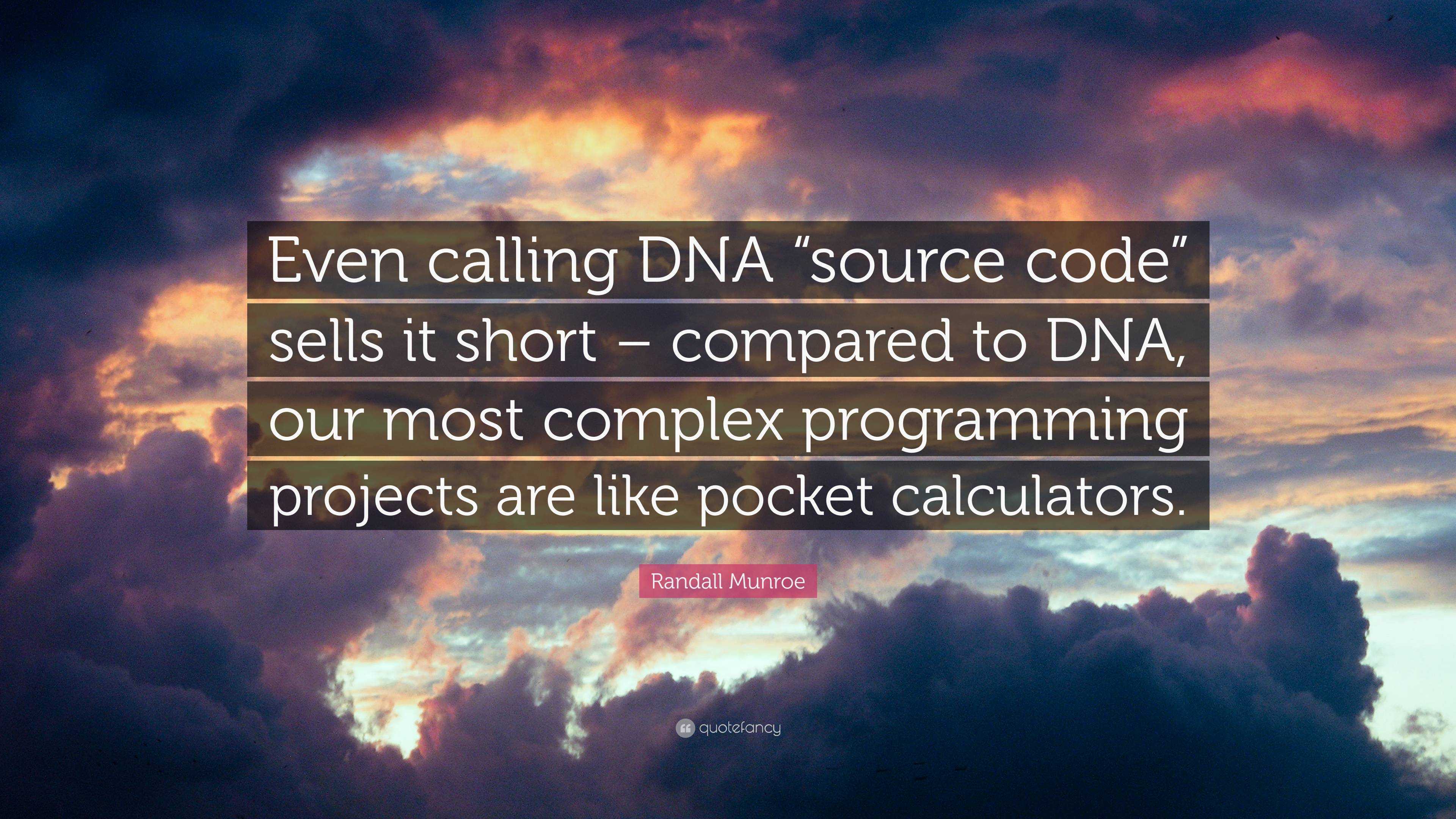 Randall Munroe Quote: “Even calling DNA “source code” sells it short ...