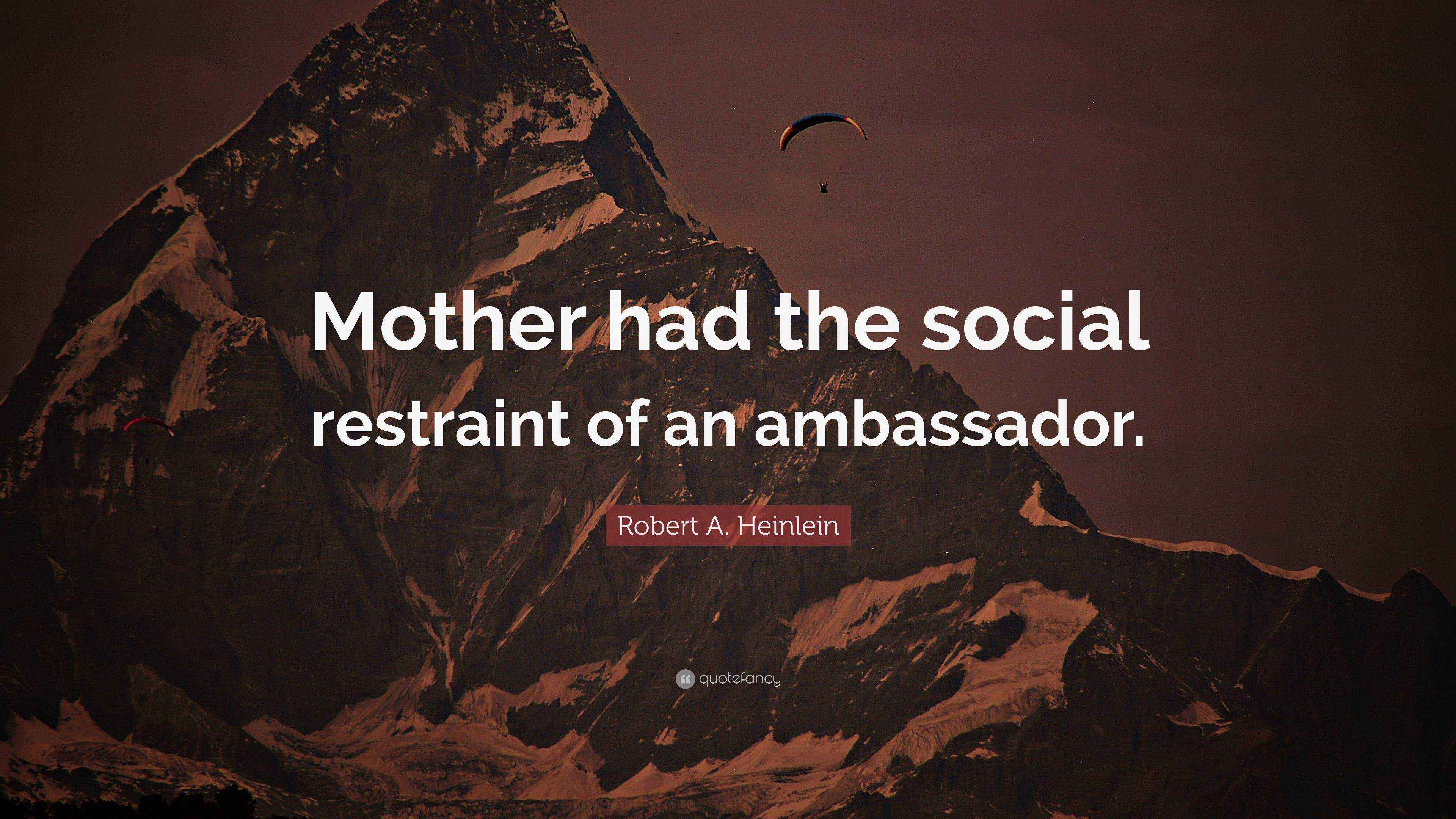 Robert A. Heinlein Quote: “Mother had the social restraint of an ...