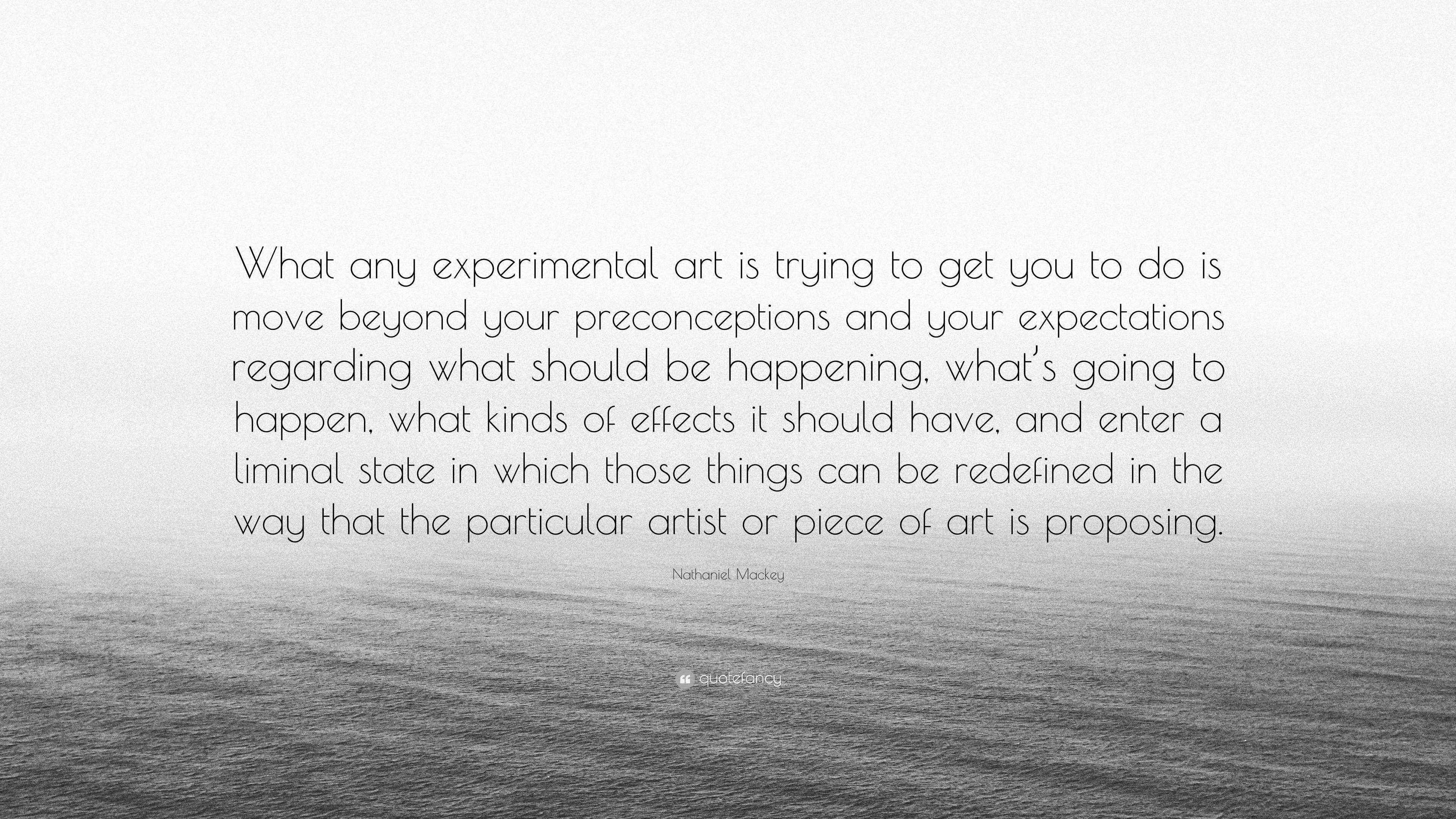 Nathaniel Mackey Quote: “What any experimental art is trying to get you ...