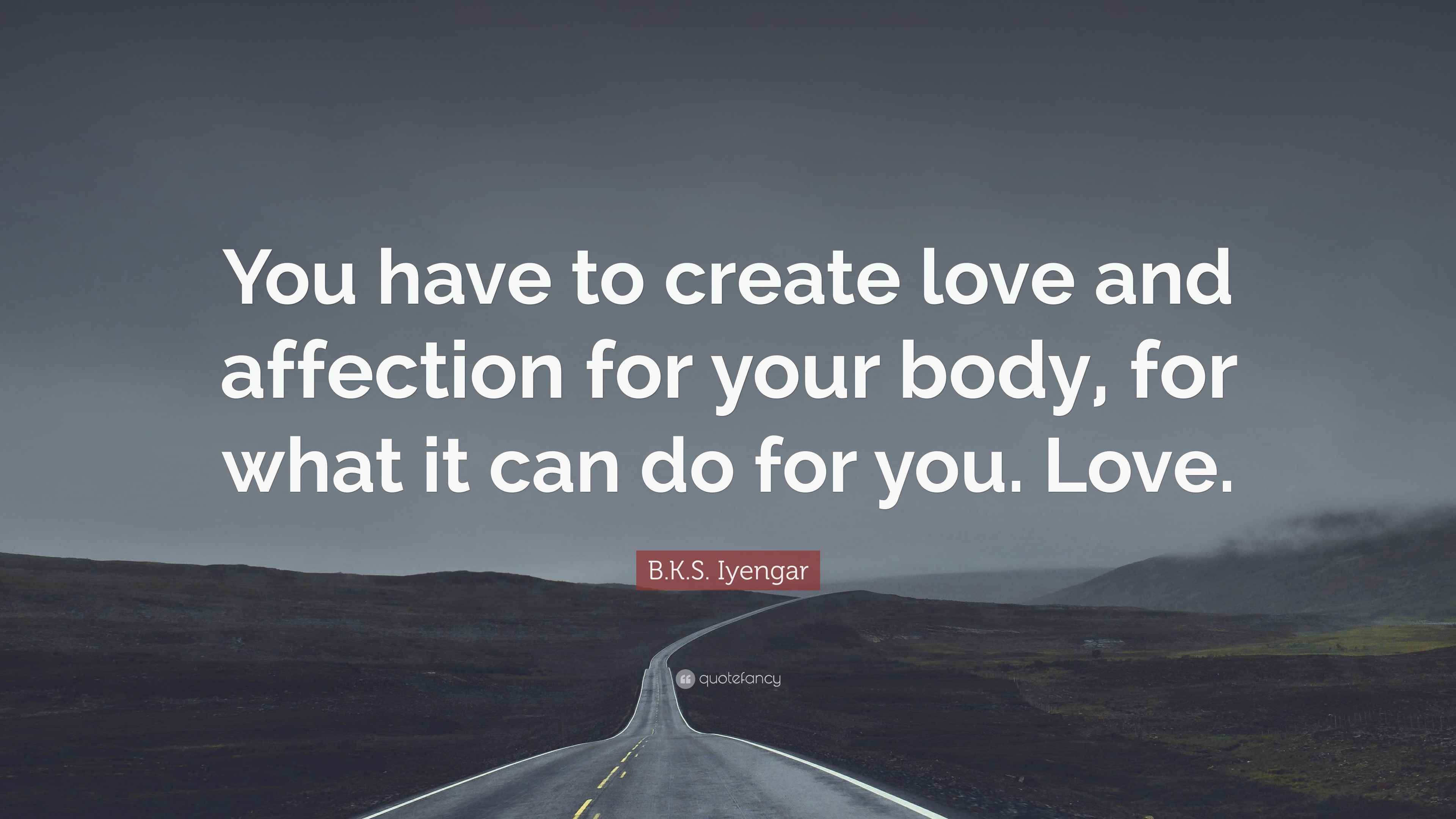 B.K.S. Iyengar Quote: “You have to create love and affection for your ...