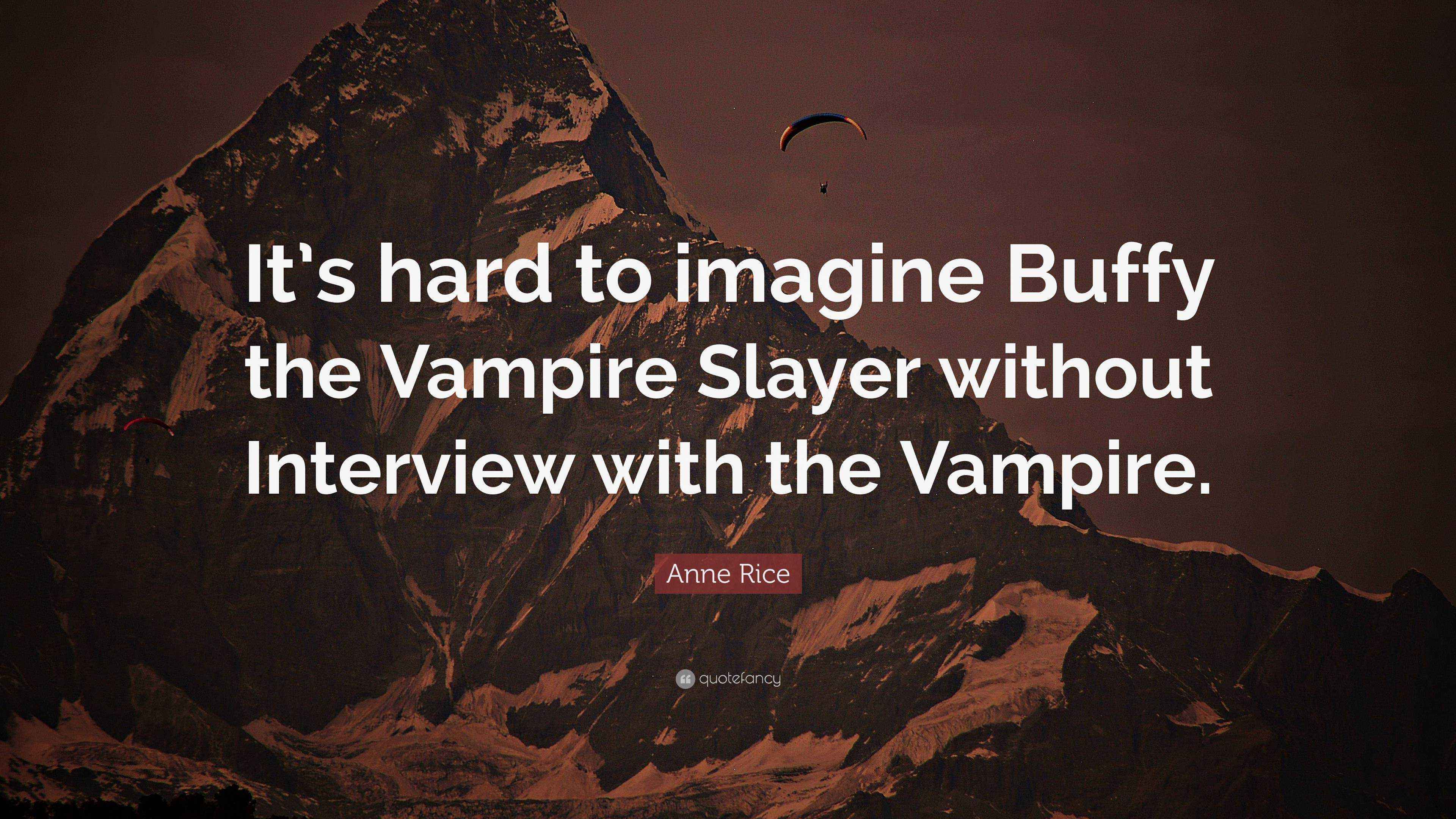 Anne Rice Quote: “It’s hard to imagine Buffy the Vampire Slayer without ...