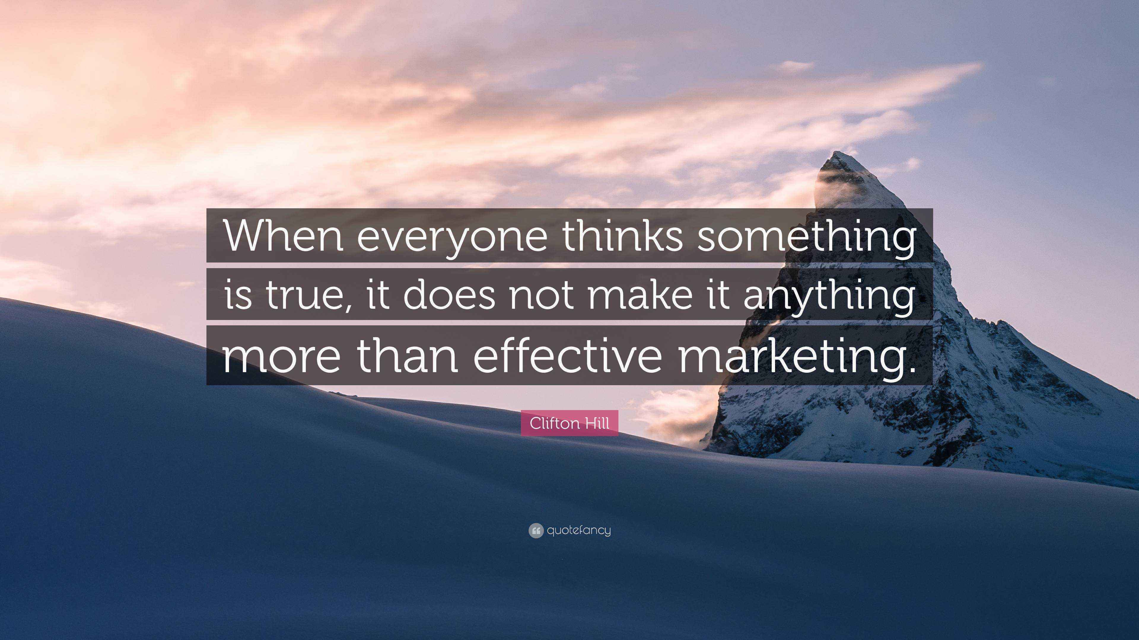 Clifton Hill Quote: “When everyone thinks something is true, it does ...