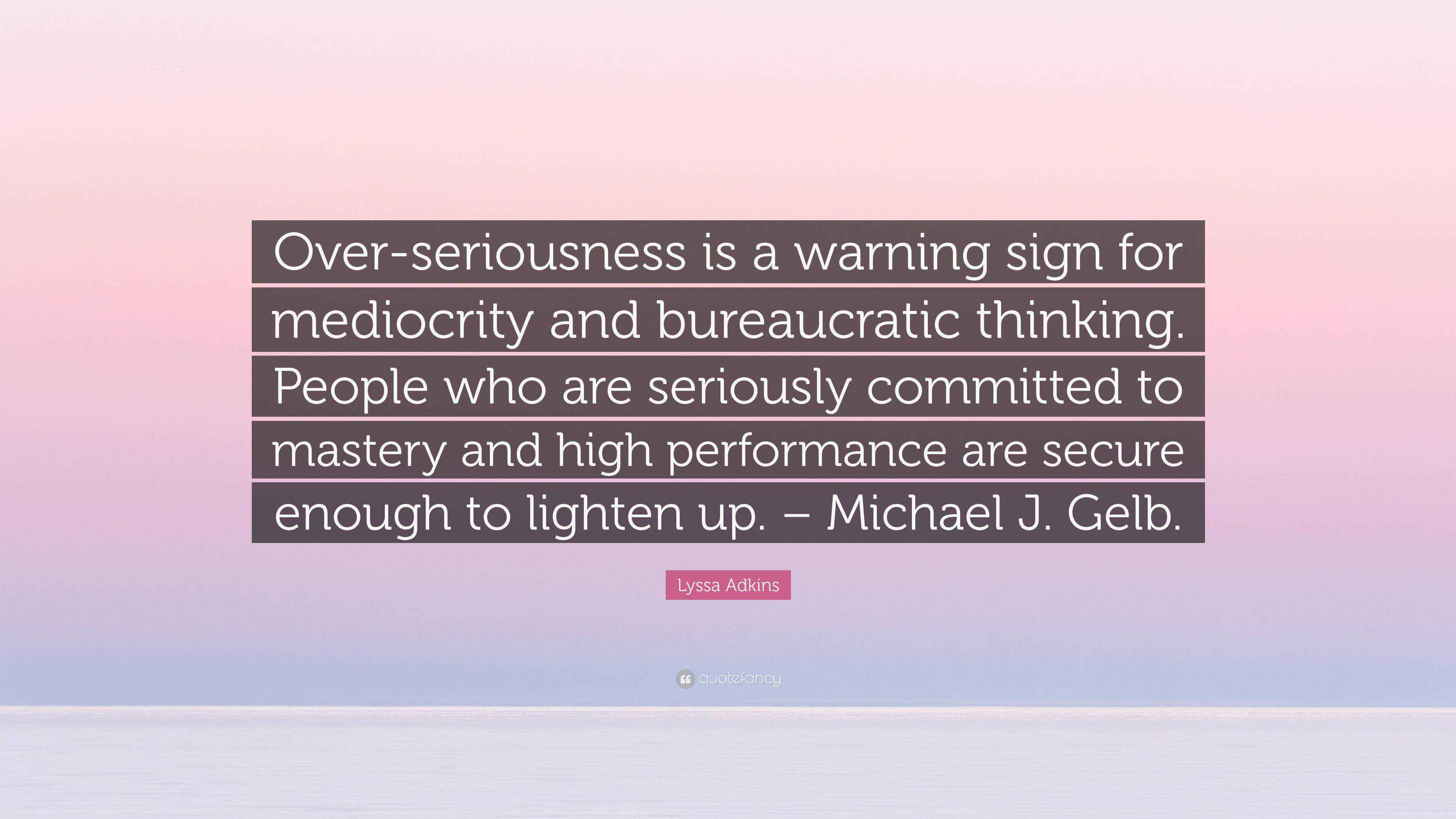 Lyssa Adkins Quote: “Over-seriousness is a warning sign for mediocrity ...