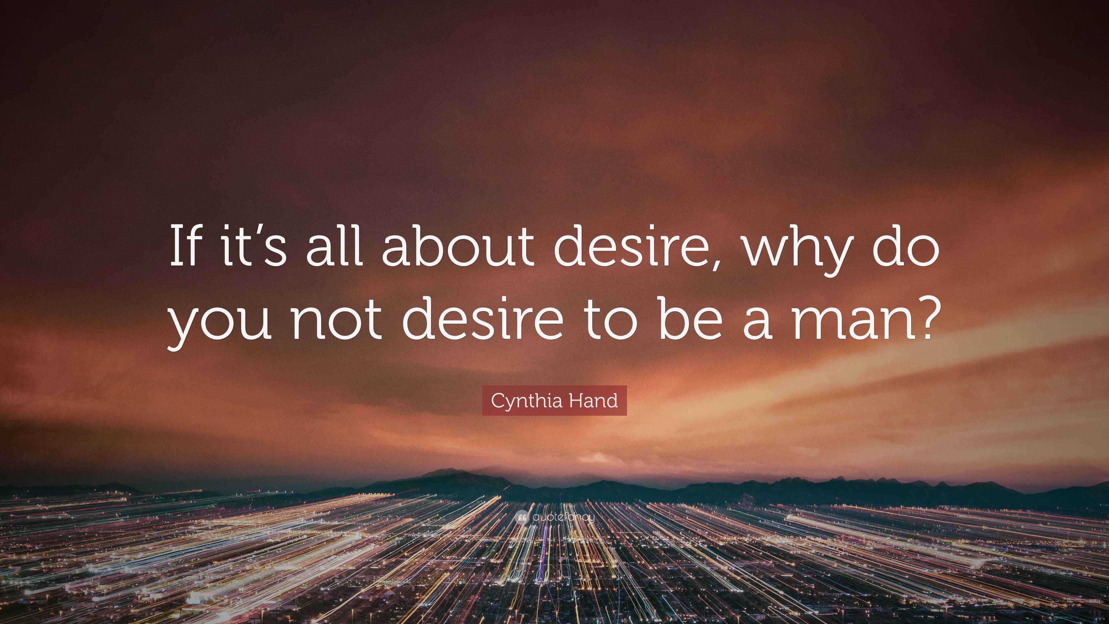 Cynthia Hand Quote: “If it’s all about desire, why do you not desire to ...