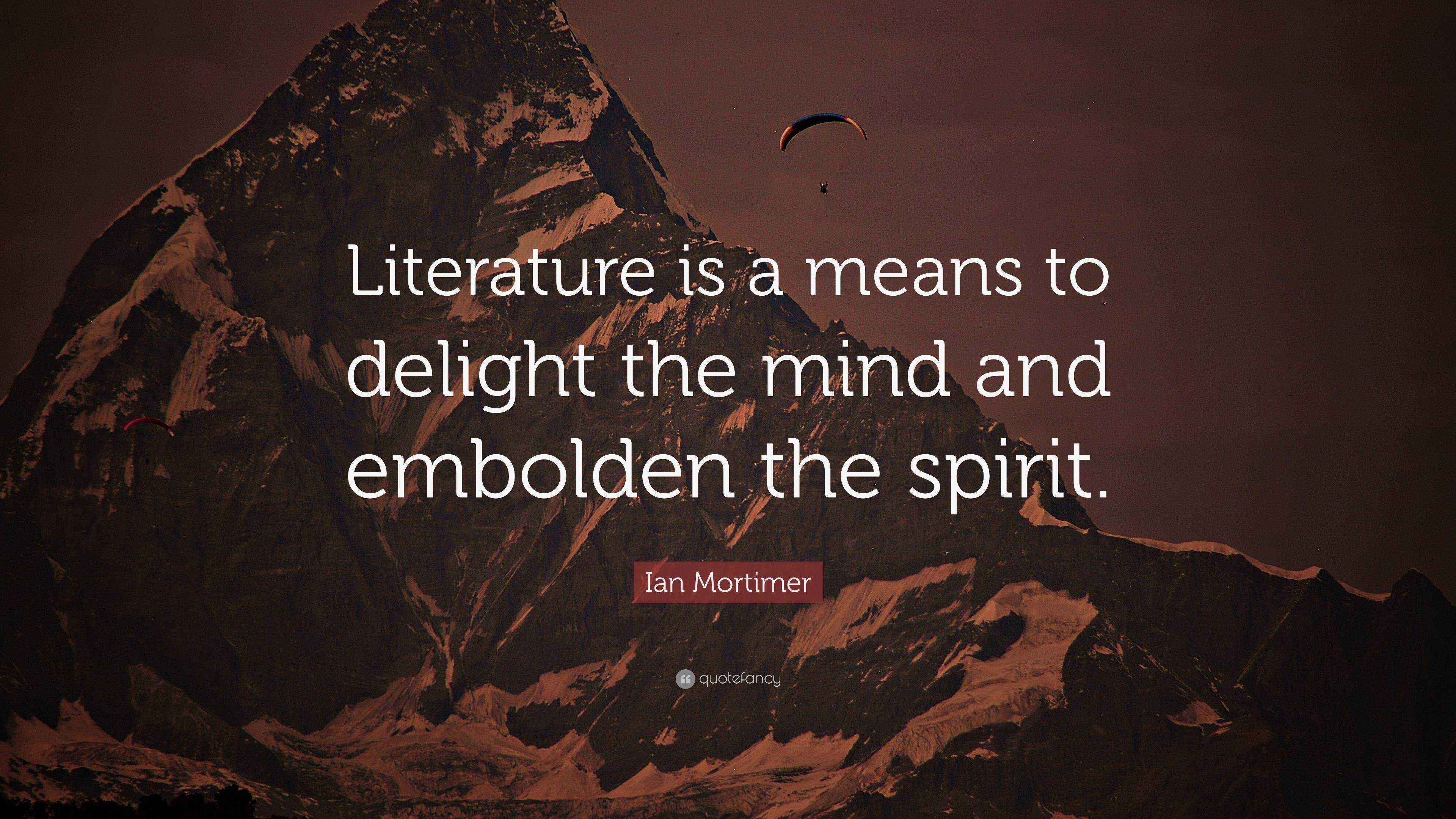 Ian Mortimer Quote: “Literature is a means to delight the mind and ...