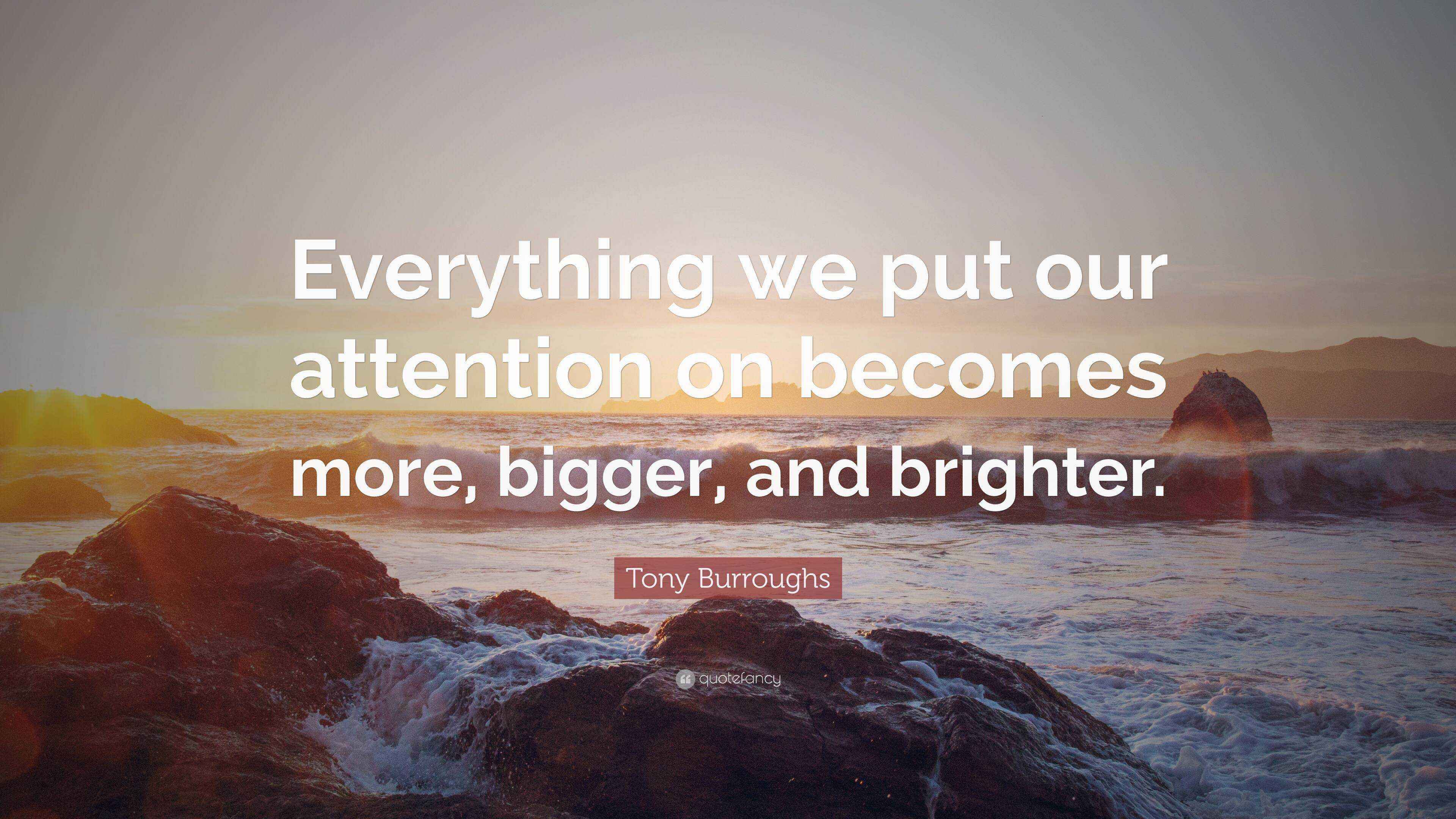 Tony Burroughs Quote: “Everything we put our attention on becomes more ...