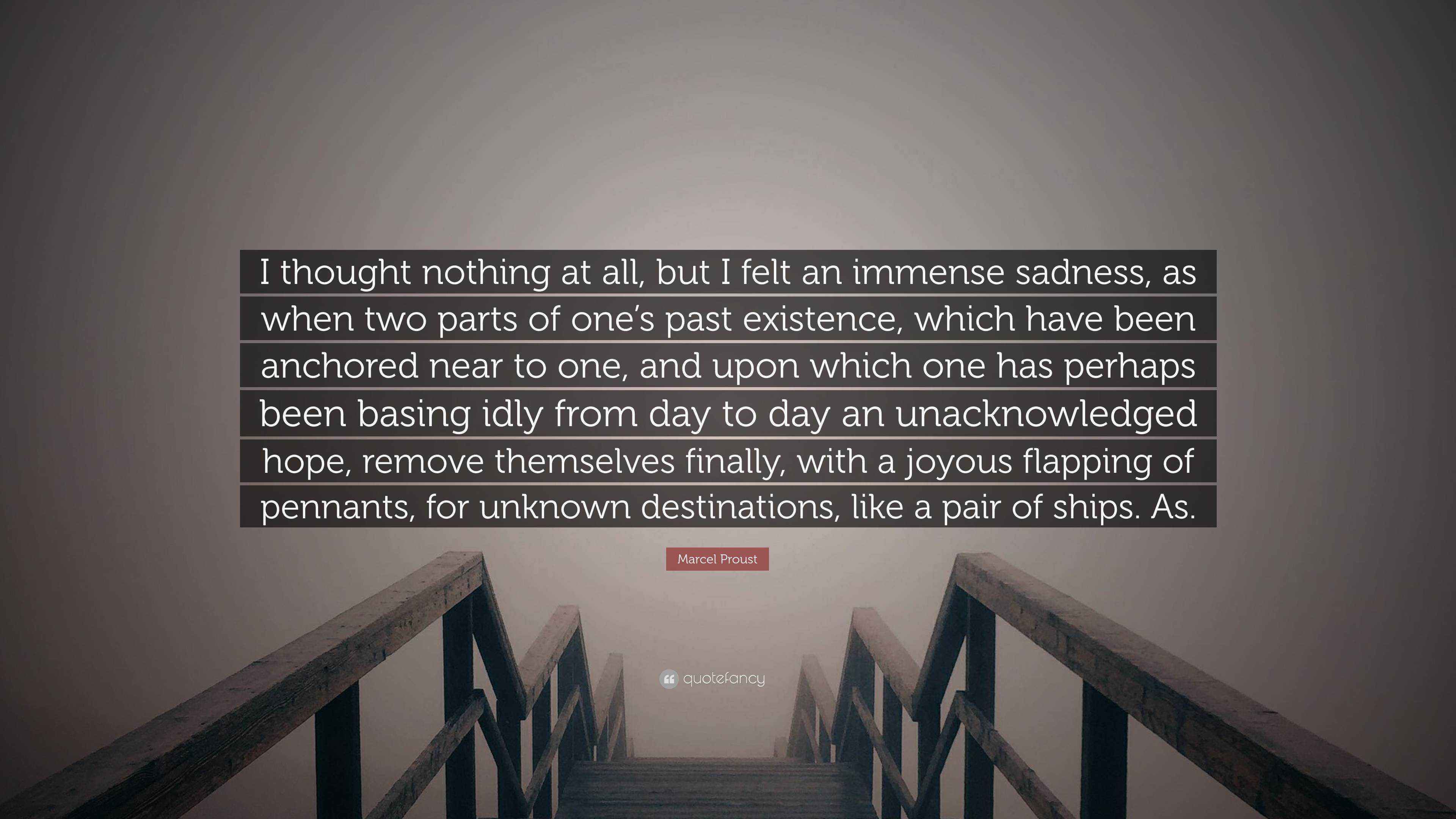 Marcel Proust Quote: “I thought nothing at all, but I felt an immense ...
