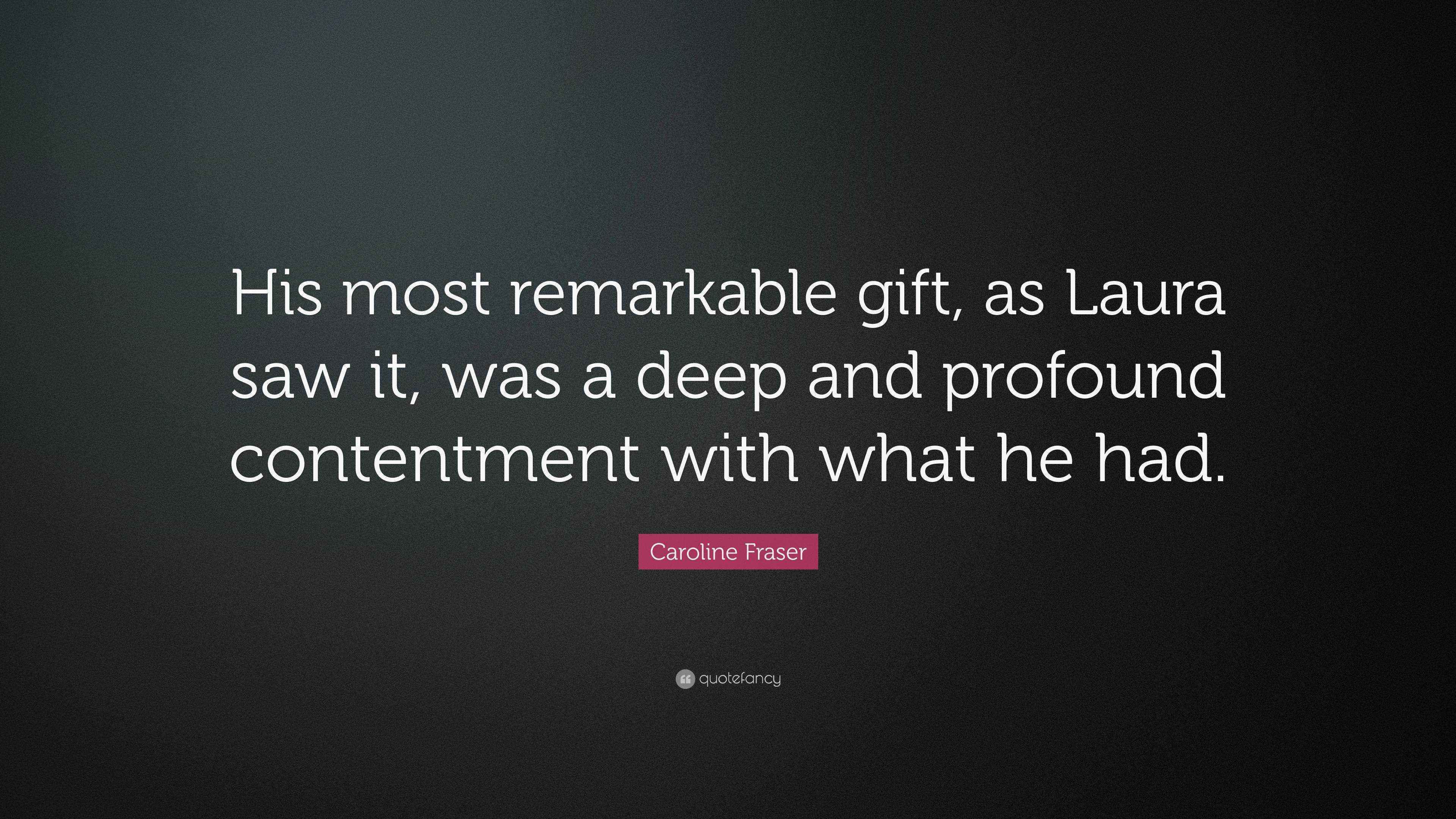 Caroline Fraser Quote: “His most remarkable gift, as Laura saw it, was ...
